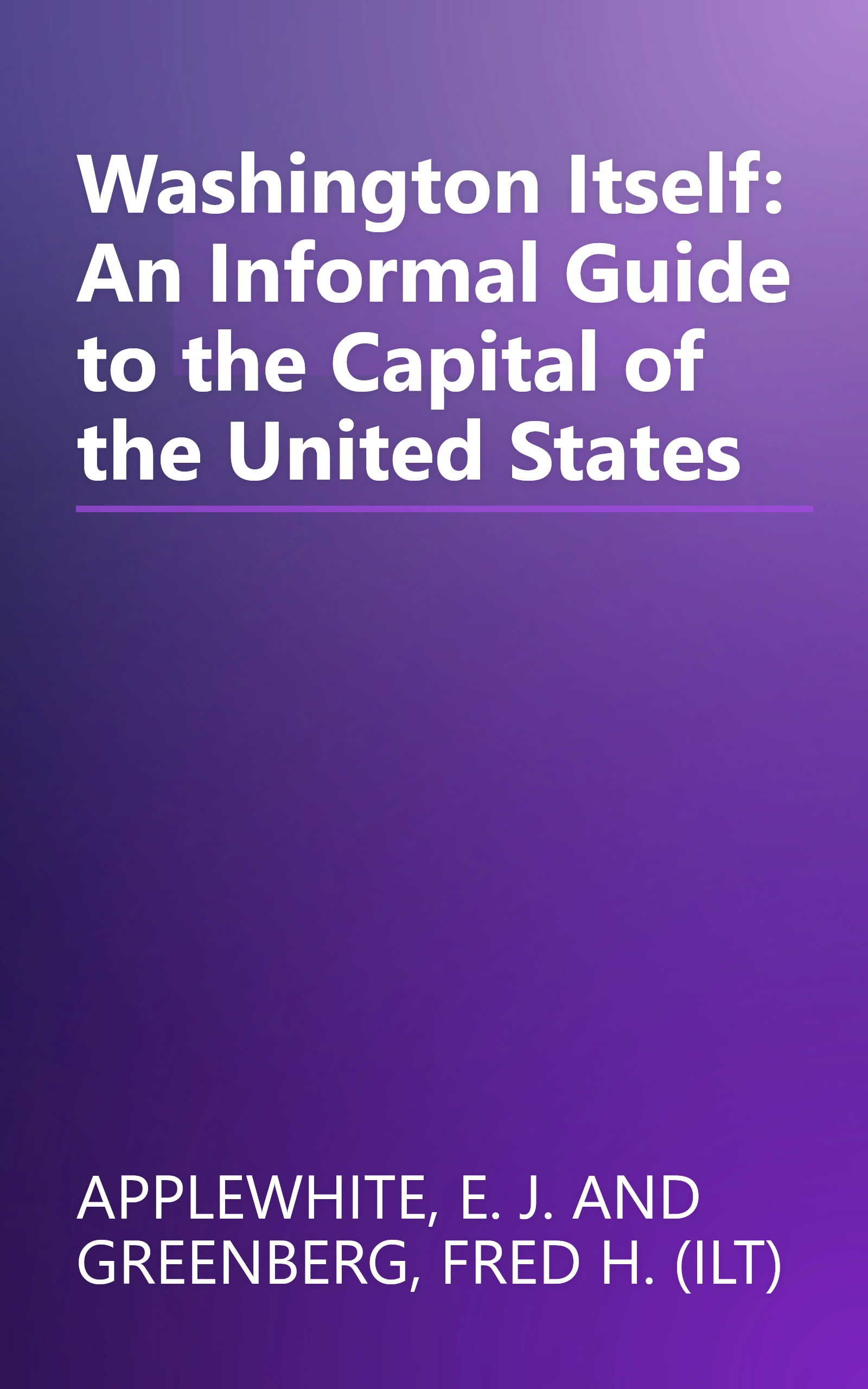Washington Itself: An Informal Guide to the Capital of the United States book cover