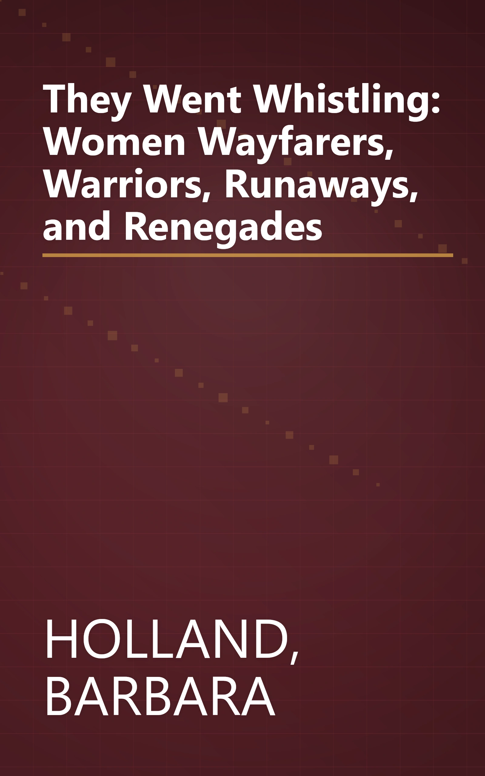 They Went Whistling: Women Wayfarers, Warriors, Runaways, and Renegades book cover