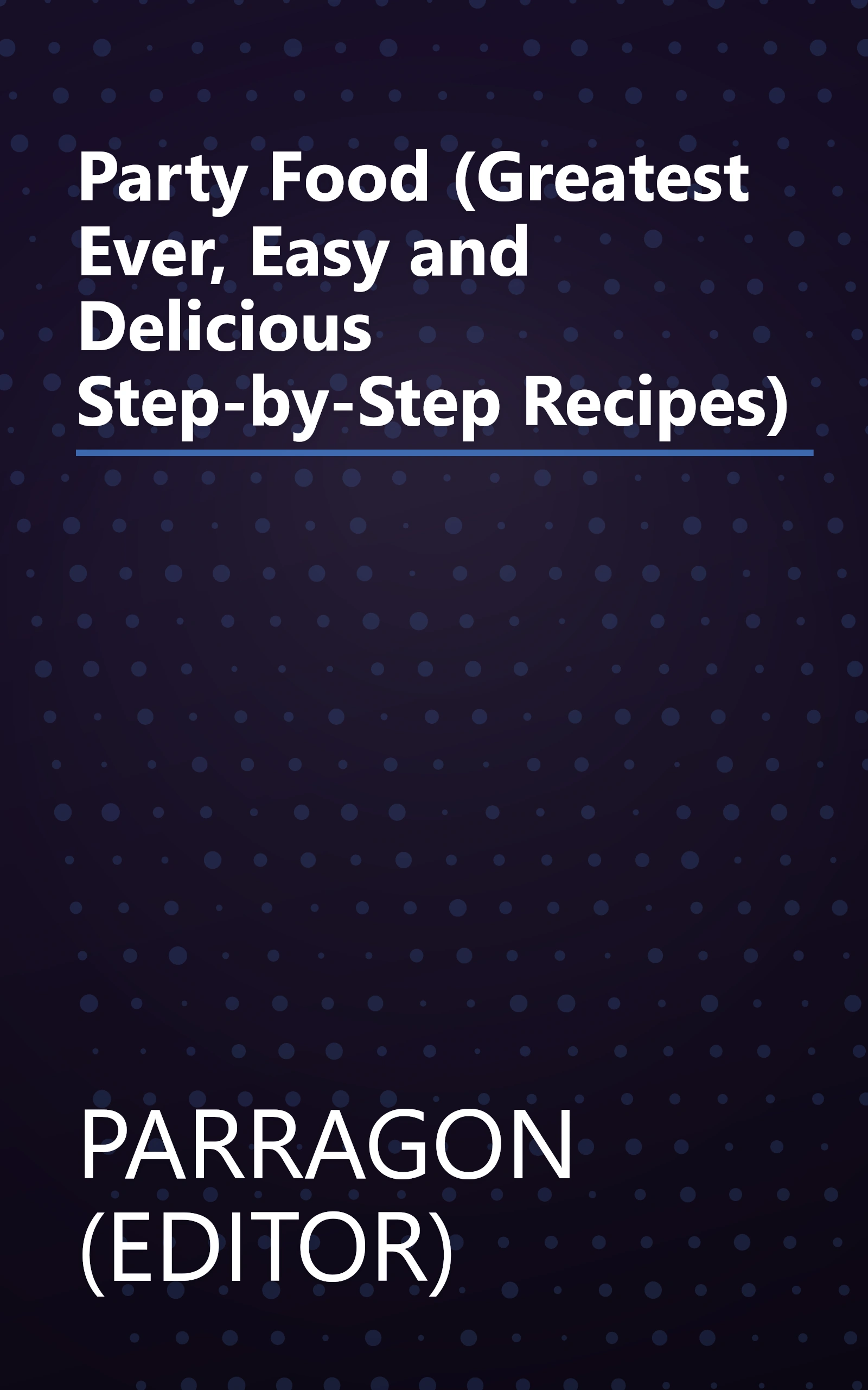 Party Food (Greatest Ever, Easy and Delicious Step-by-Step Recipes) book cover