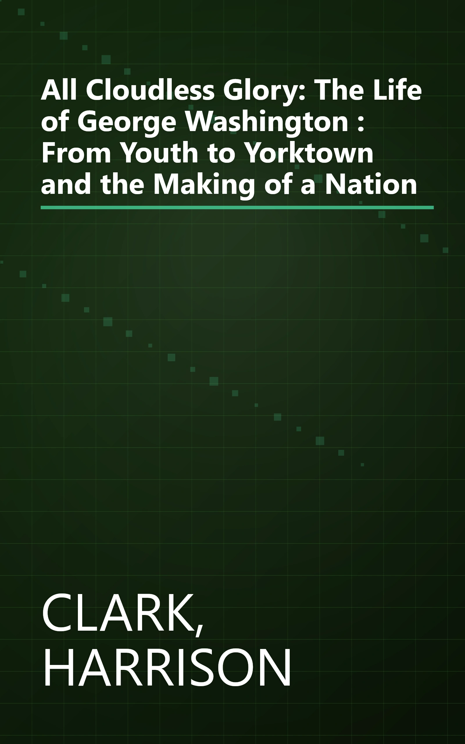 All Cloudless Glory: The Life of George Washington : From Youth to Yorktown and the Making of a Nation book cover