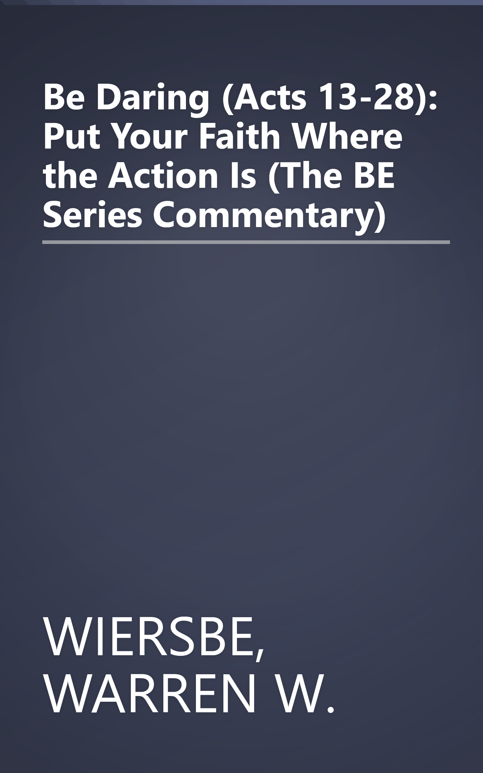 Be Daring (Acts 13-28): Put Your Faith Where the Action Is (The BE Series Commentary) book cover