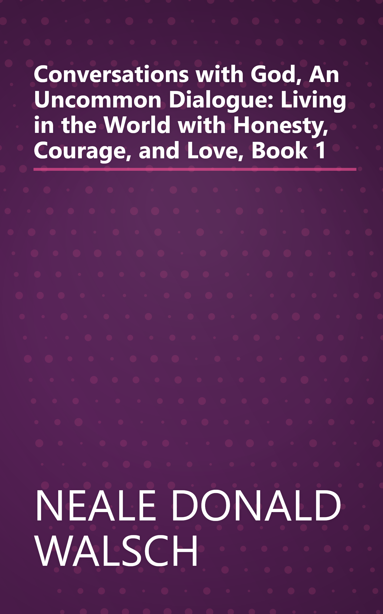 Conversations with God, An Uncommon Dialogue: Living in the World with Honesty, Courage, and Love, Book 1 book cover