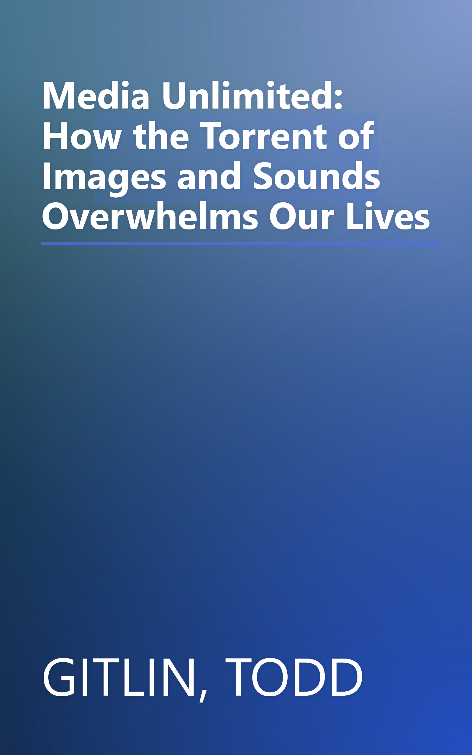 Media Unlimited: How the Torrent of Images and Sounds Overwhelms Our Lives book cover
