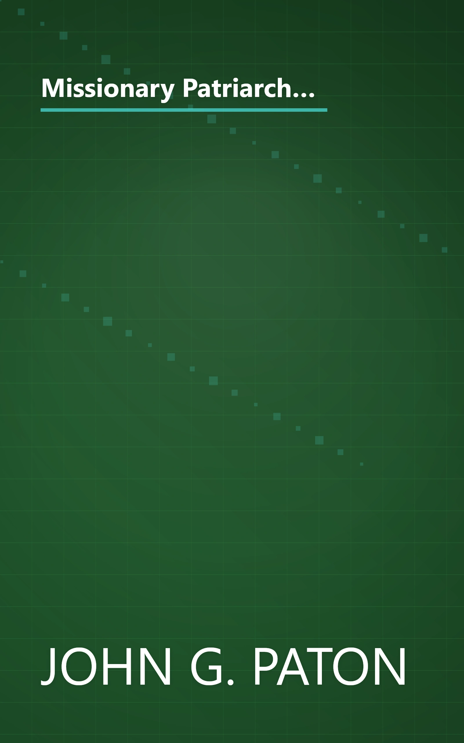 Missionary Patriarch: The True Story of John G. Paton: Evangelist for Jesus Christ Among the South Sea Cannibals book cover