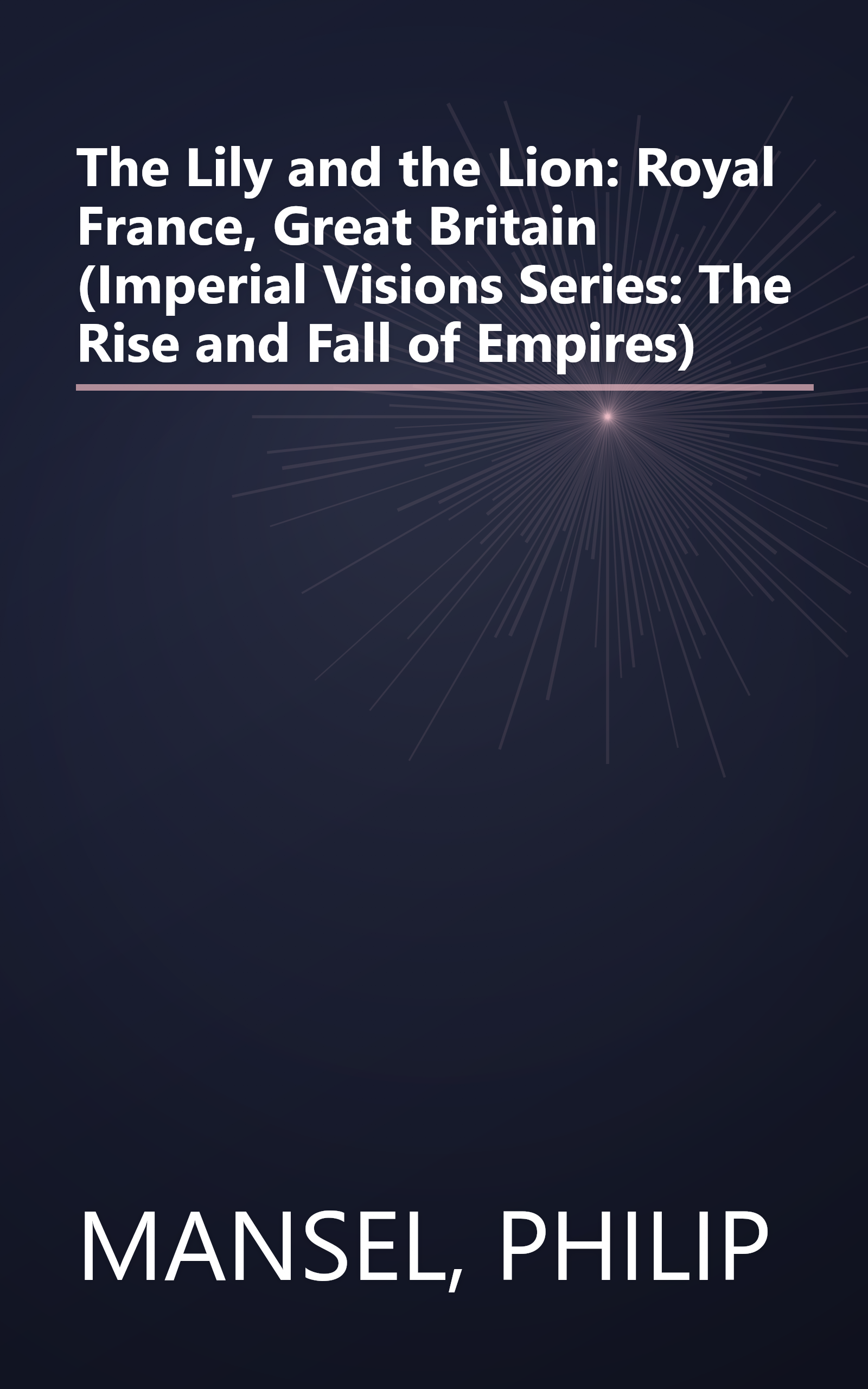 The Lily and the Lion: Royal France, Great Britain (Imperial Visions Series: The Rise and Fall of Empires) book cover