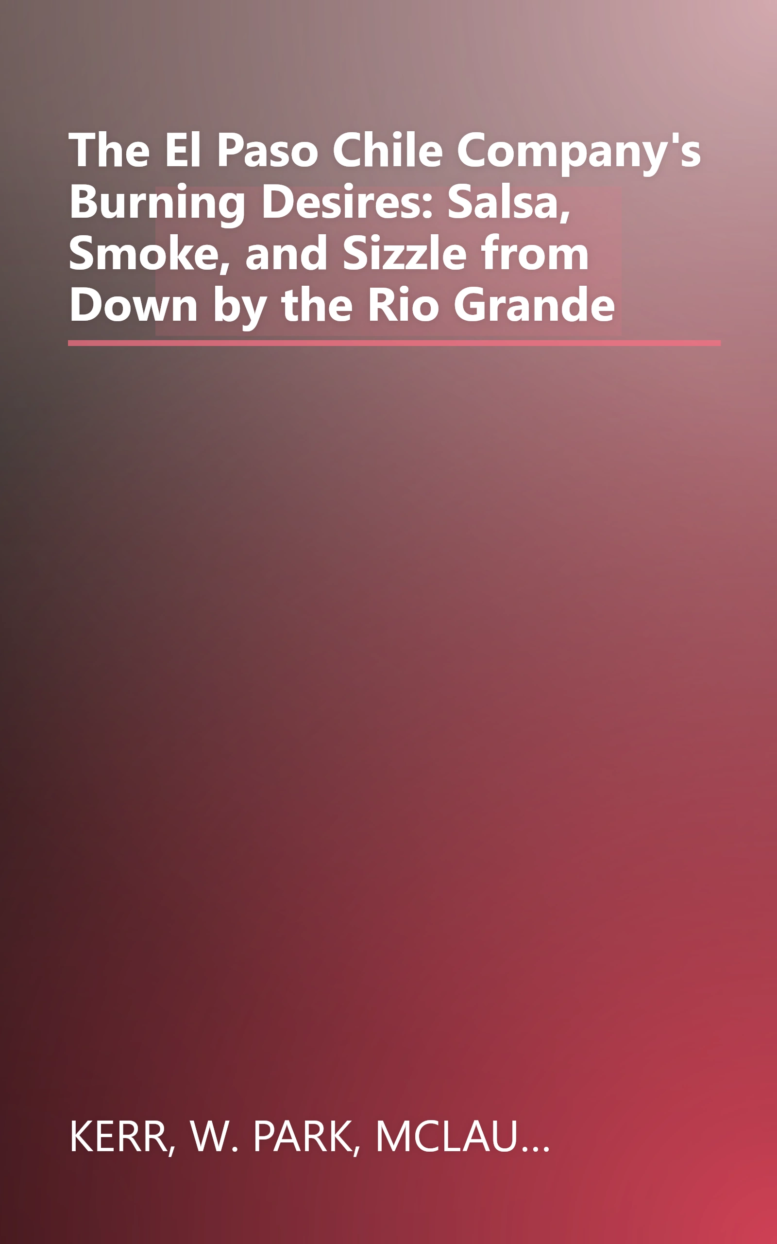 The El Paso Chile Company's Burning Desires: Salsa, Smoke, and Sizzle from Down by the Rio Grande book cover