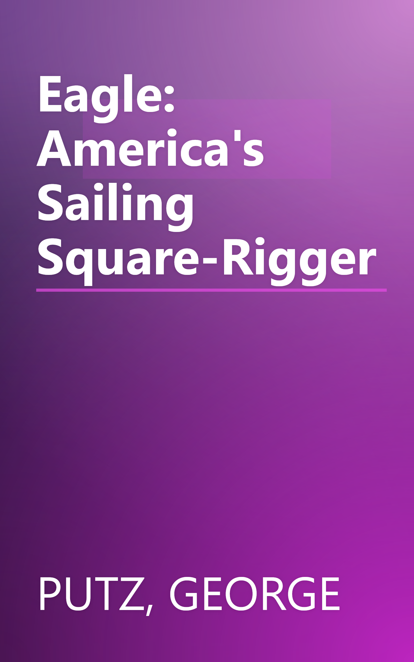 Eagle: America's Sailing Square-Rigger book cover