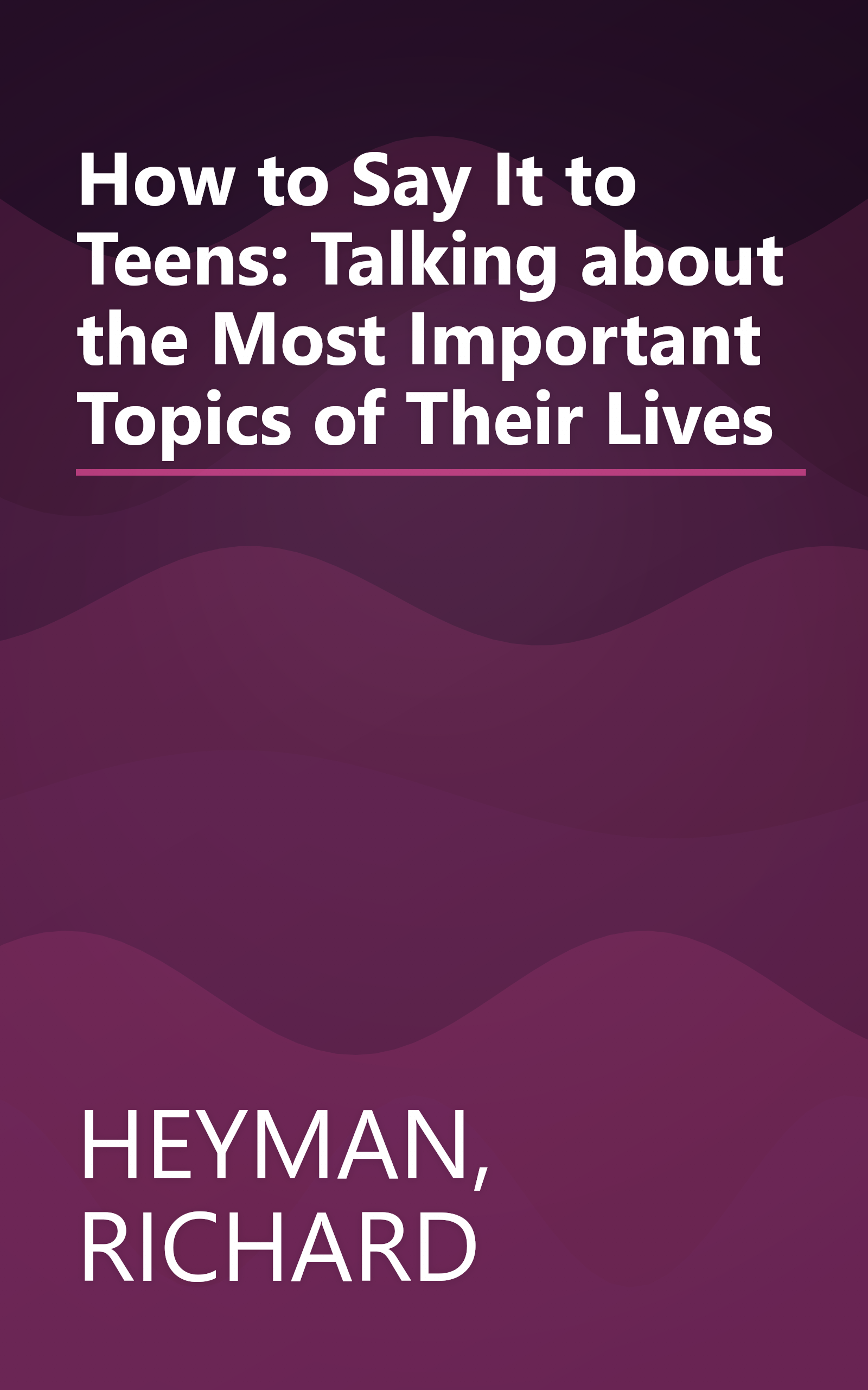 How to Say It to Teens: Talking about the Most Important Topics of Their Lives book cover