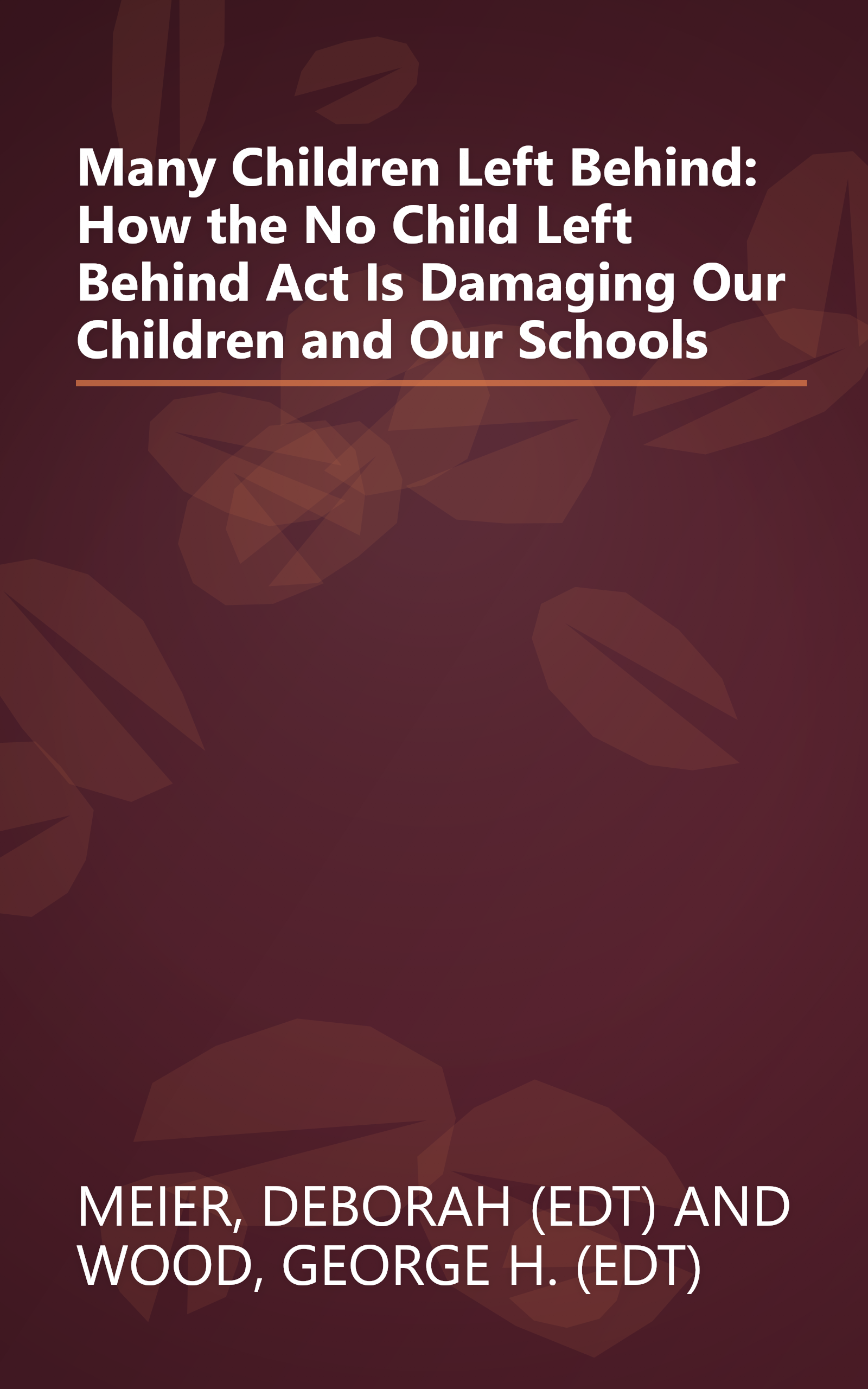 Many Children Left Behind: How the No Child Left Behind Act Is Damaging Our Children and Our Schools book cover