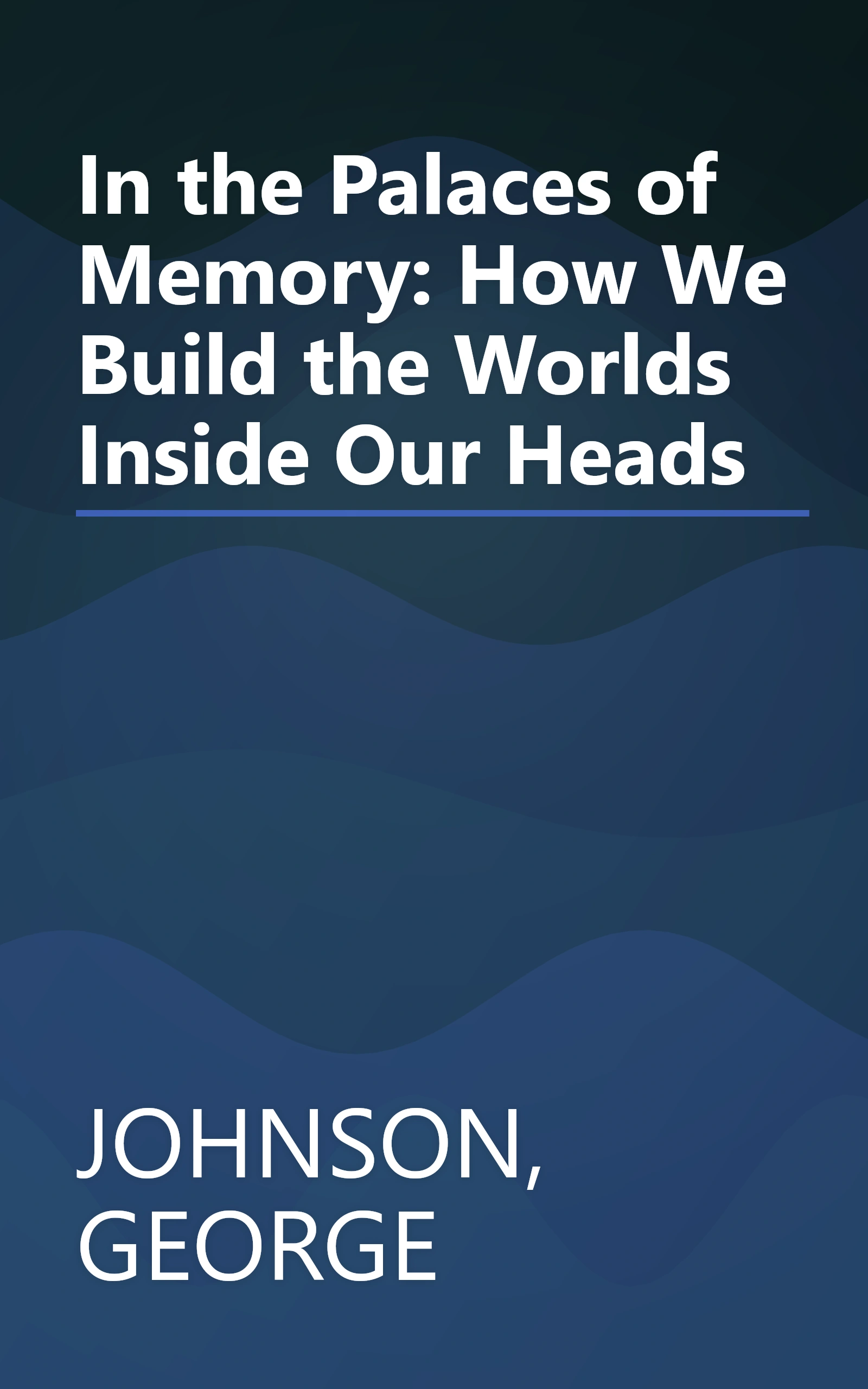 In the Palaces of Memory: How We Build the Worlds Inside Our Heads book cover