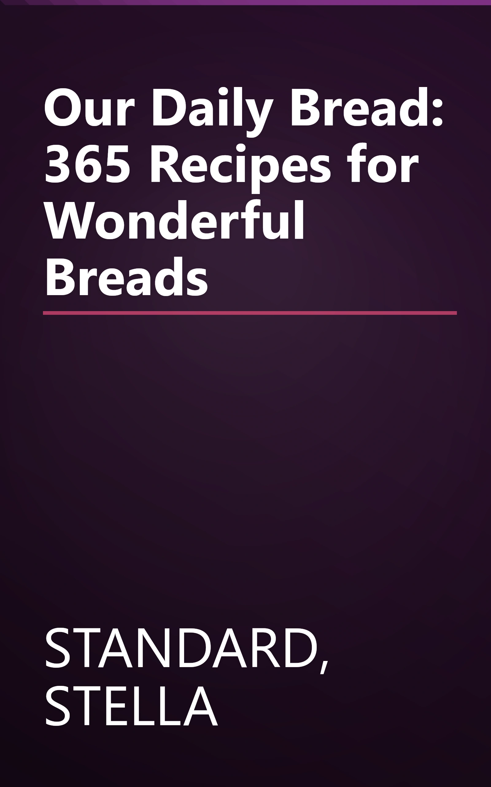 Our Daily Bread: 365 Recipes for Wonderful Breads book cover
