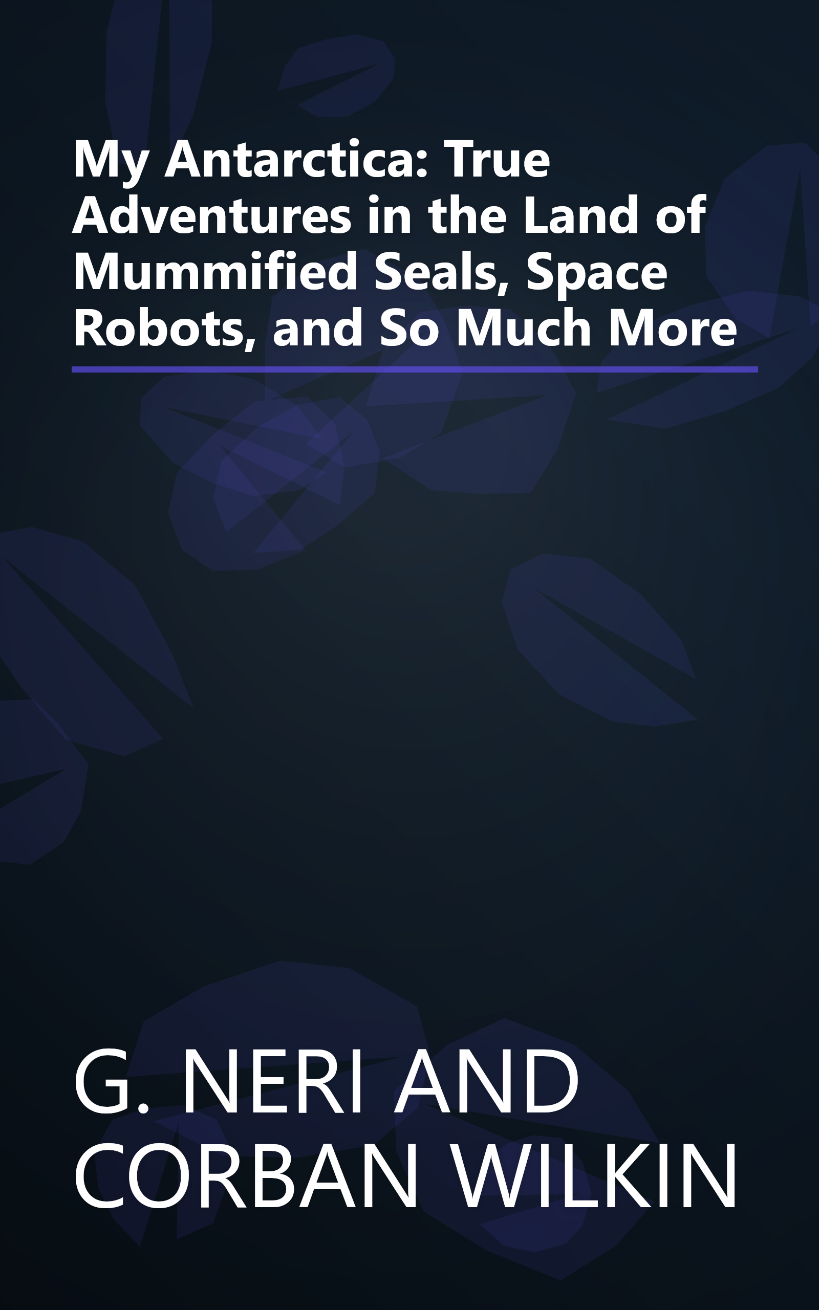 My Antarctica: True Adventures in the Land of Mummified Seals, Space Robots, and So Much More book cover