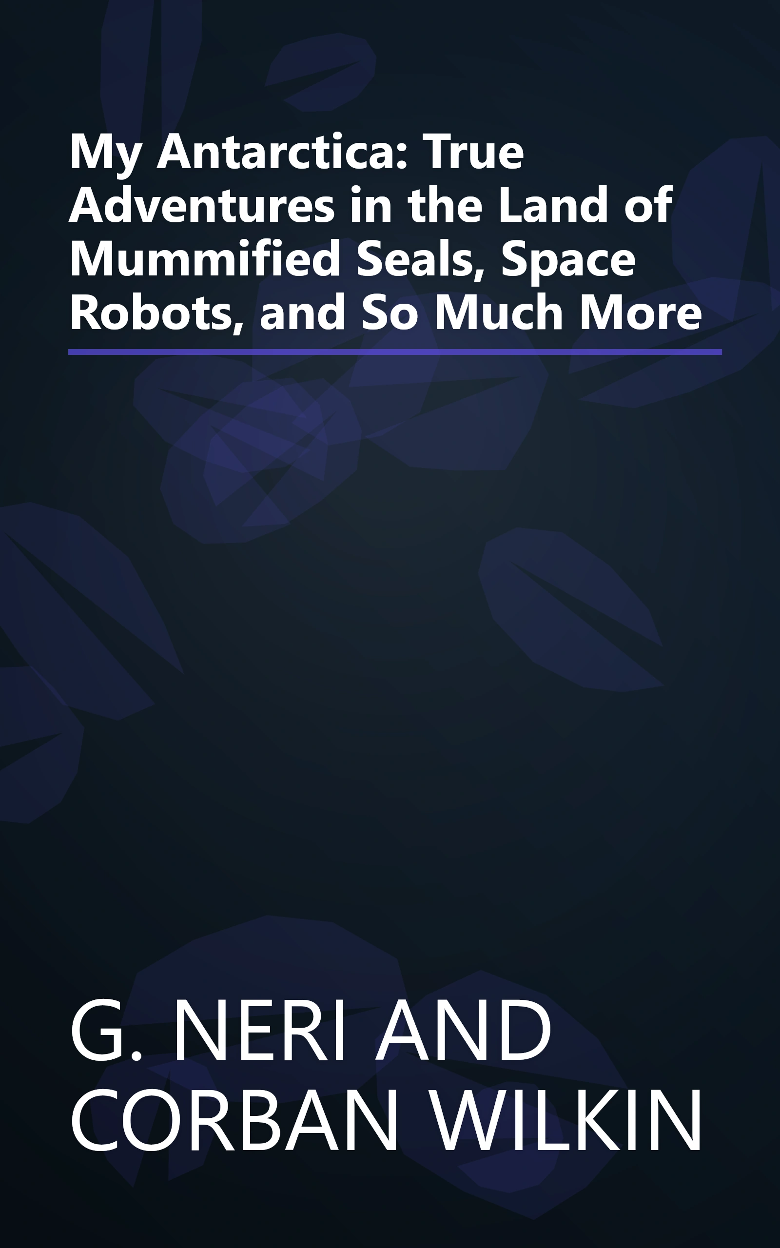 My Antarctica: True Adventures in the Land of Mummified Seals, Space Robots, and So Much More book cover