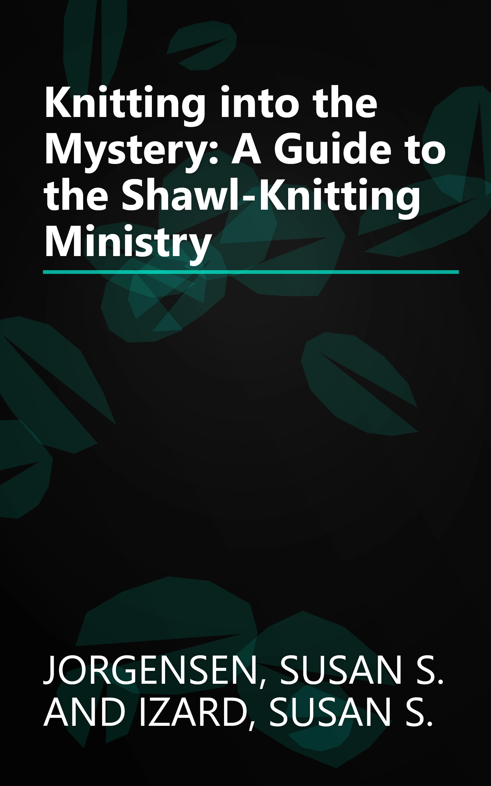 Knitting into the Mystery: A Guide to the Shawl-Knitting Ministry book cover