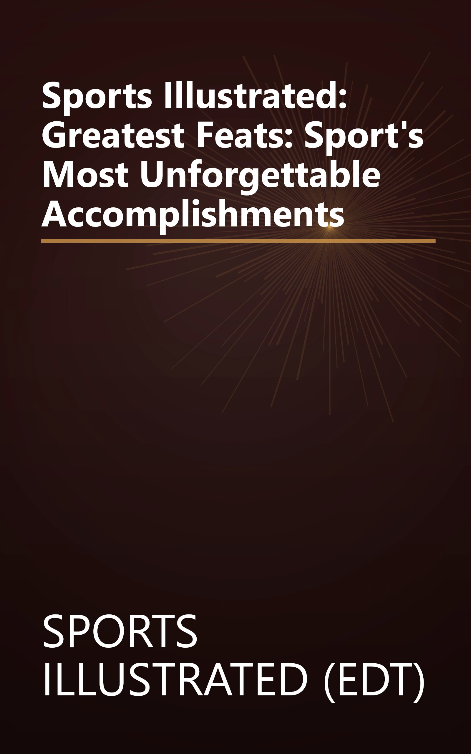 Sports Illustrated: Greatest Feats: Sport's Most Unforgettable Accomplishments book cover