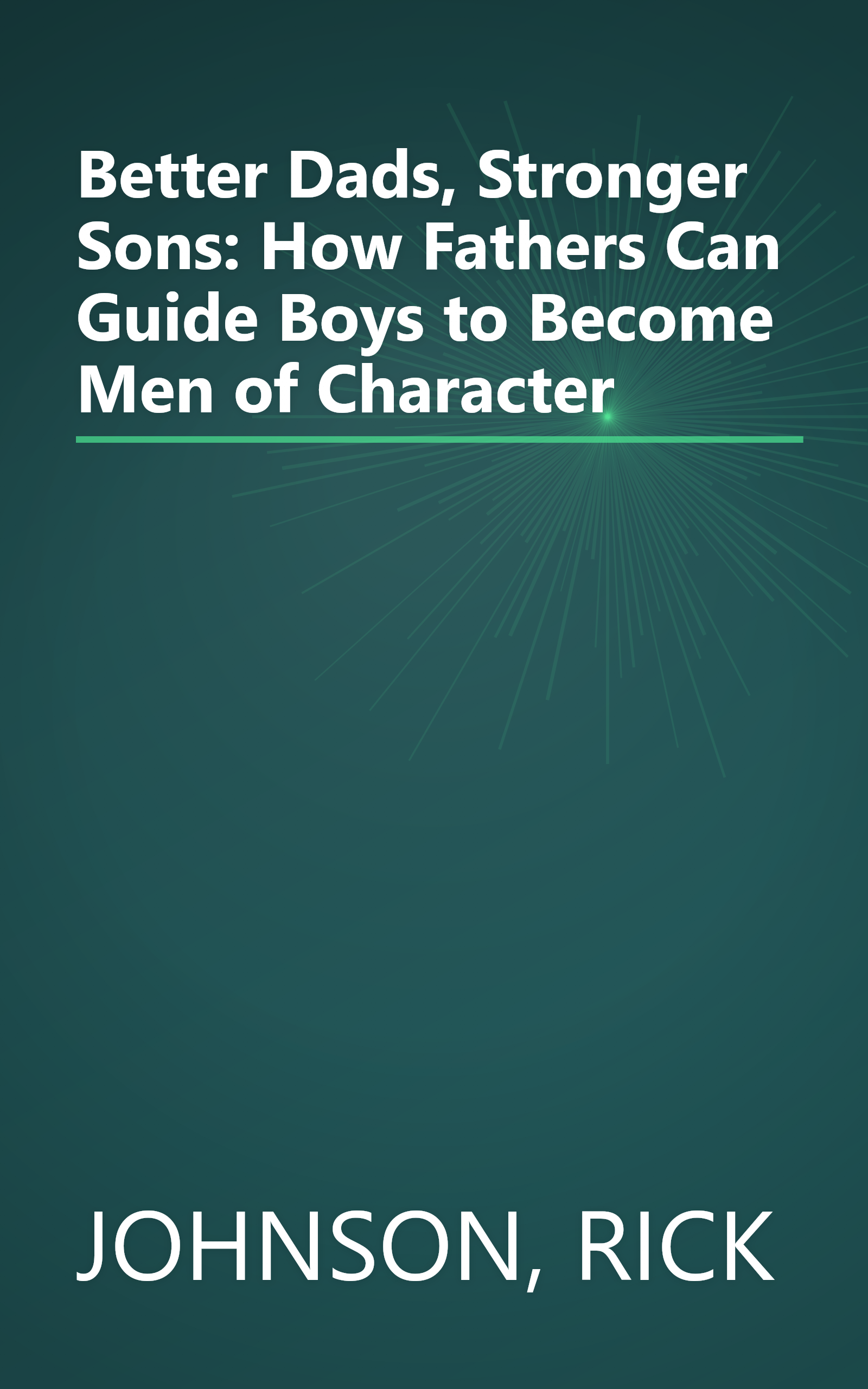 Better Dads, Stronger Sons: How Fathers Can Guide Boys to Become Men of Character book cover
