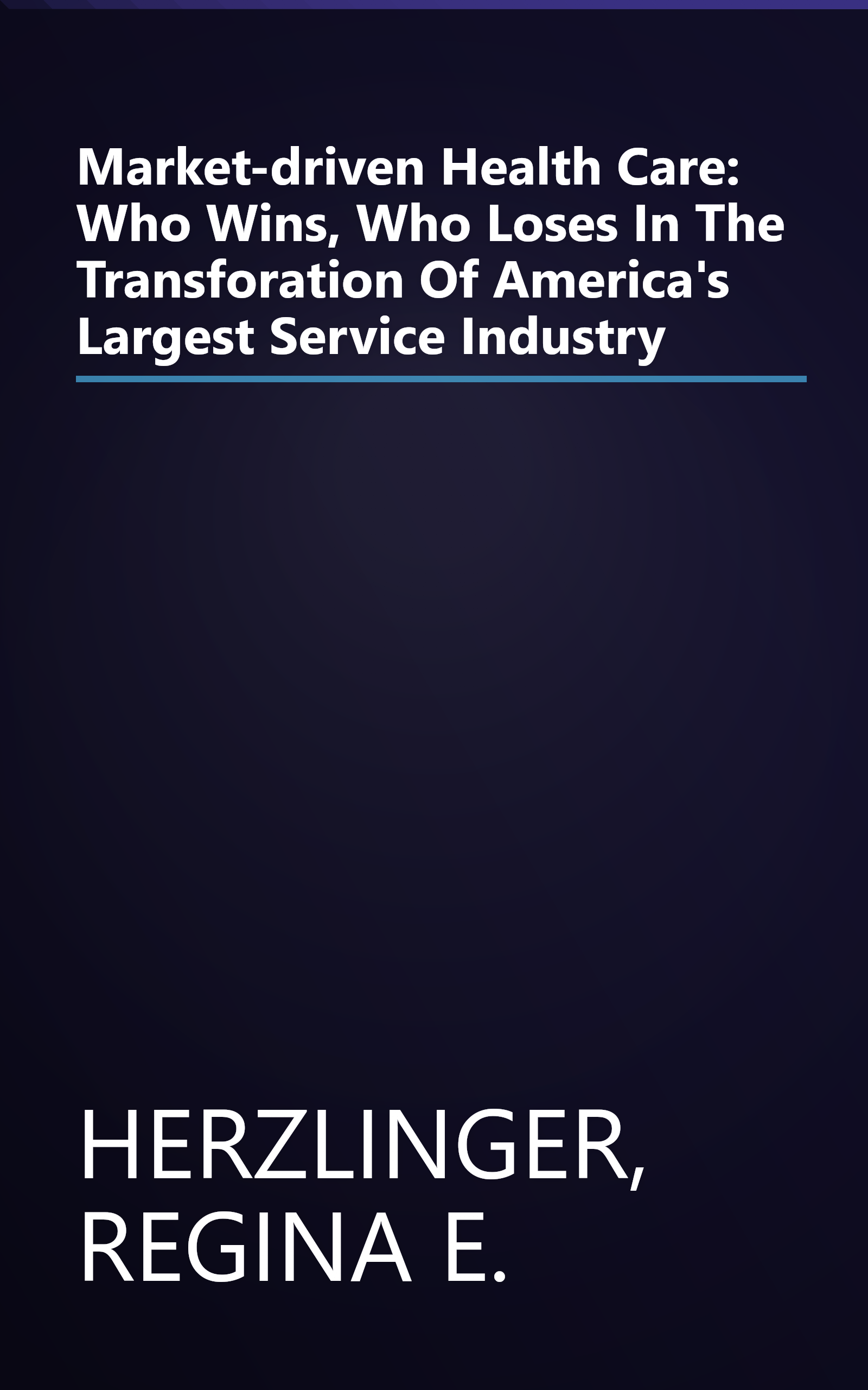 Market-driven Health Care: Who Wins, Who Loses In The Transforation Of America's Largest Service Industry book cover