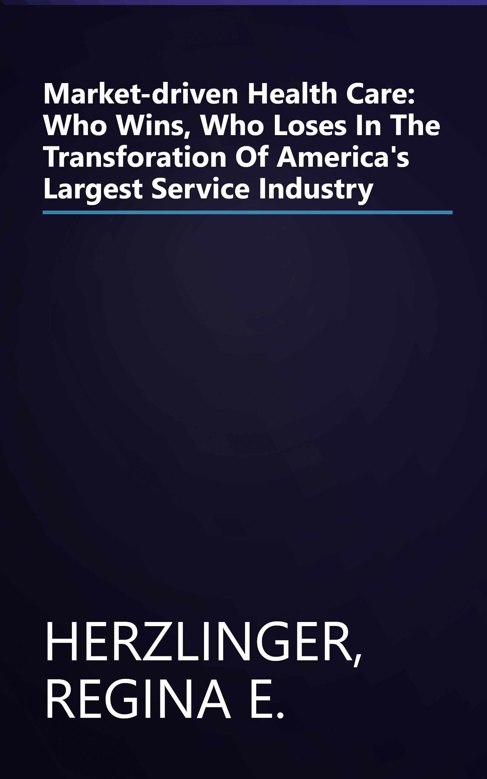 Market-driven Health Care: Who Wins, Who Loses In The Transforation Of America's Largest Service Industry book cover
