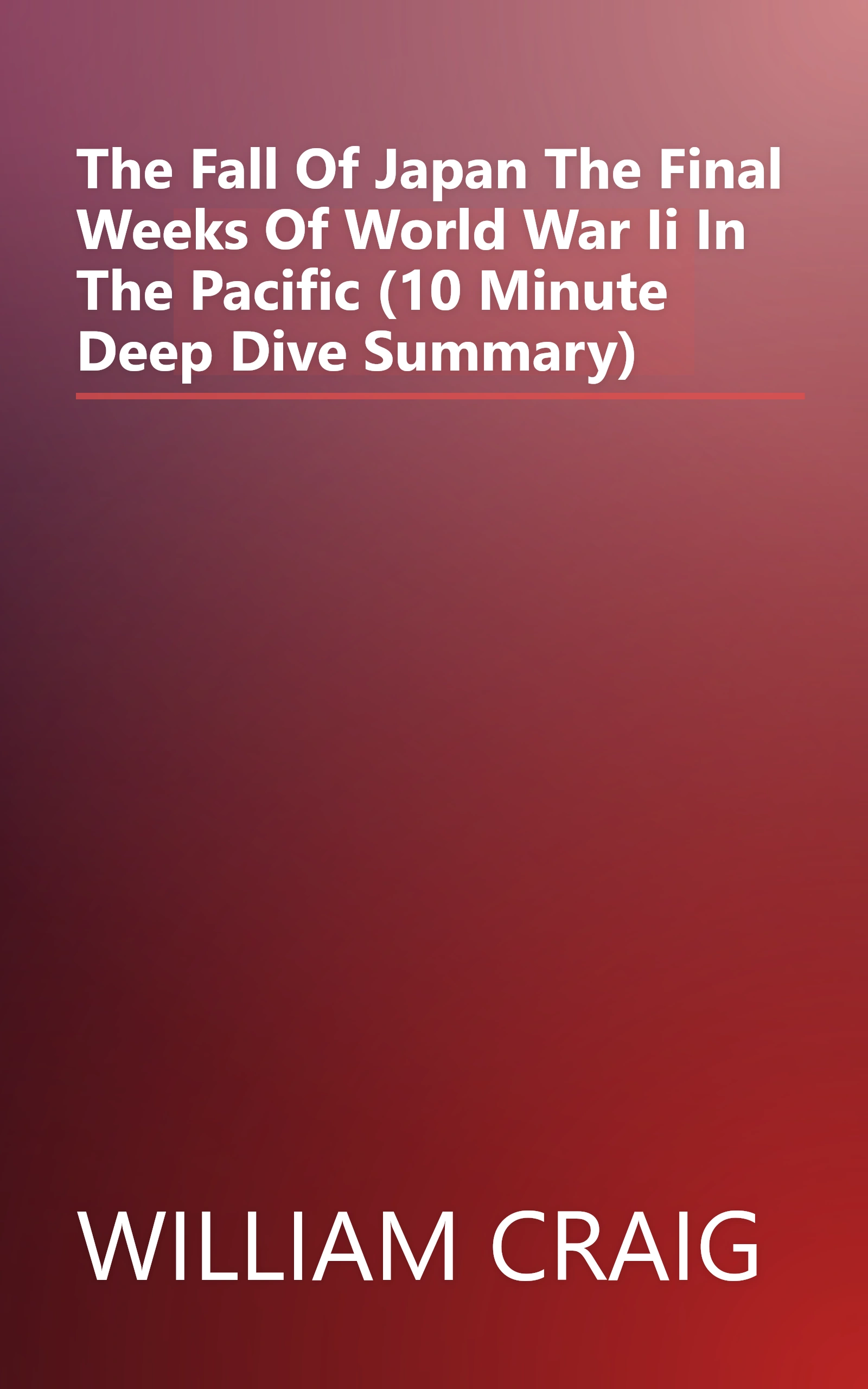 The Fall Of Japan  The Final Weeks Of World War Ii In The Pacific (10 Minute   Deep Dive Summary) book cover