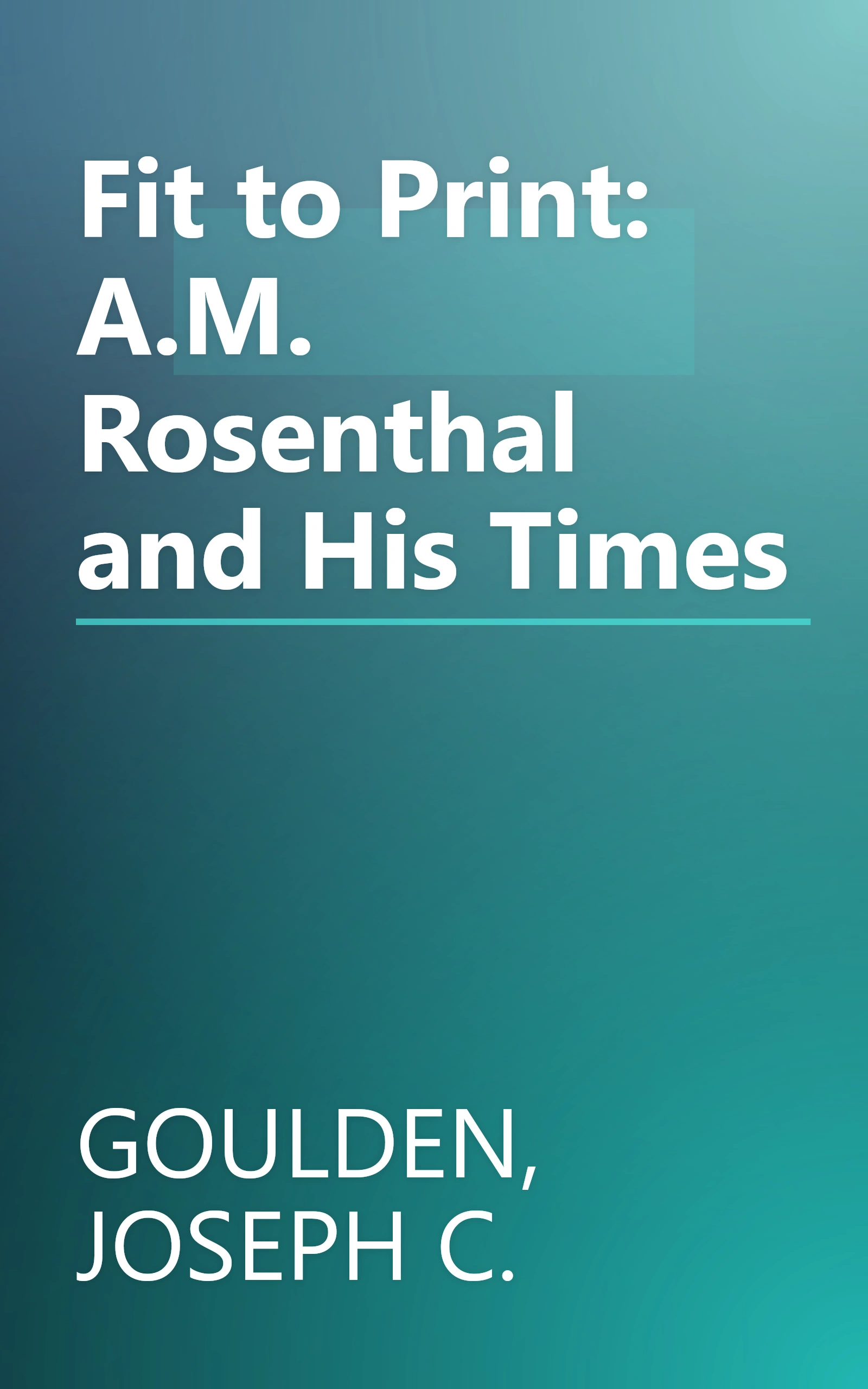 Fit to Print: A.M. Rosenthal and His Times book cover