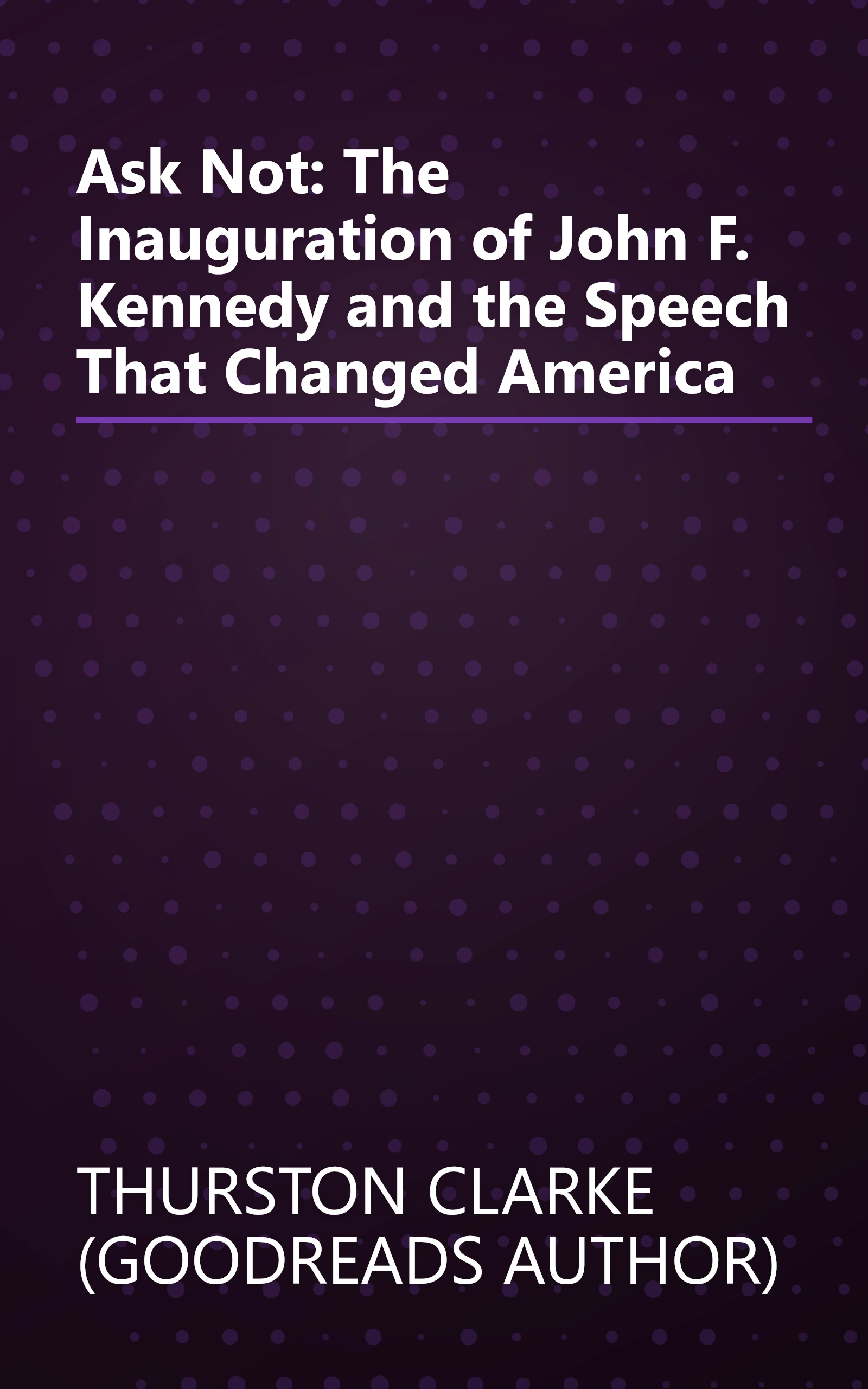 Ask Not: The Inauguration of John F. Kennedy and the Speech That Changed America book cover