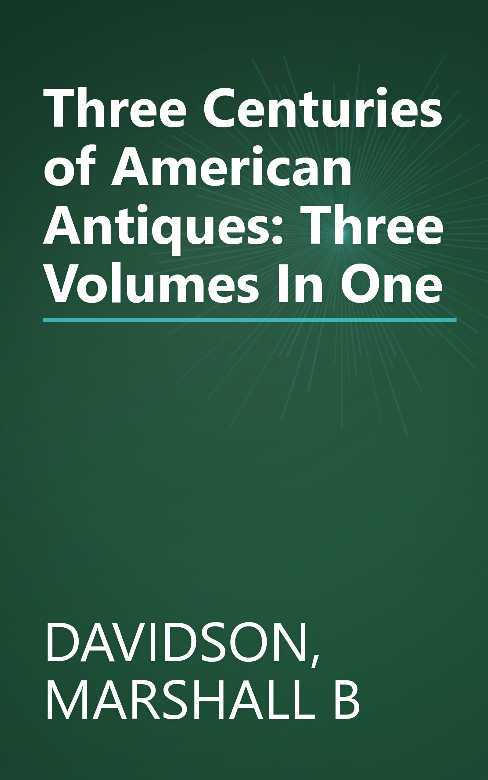 Three Centuries of American Antiques: Three Volumes In One book cover