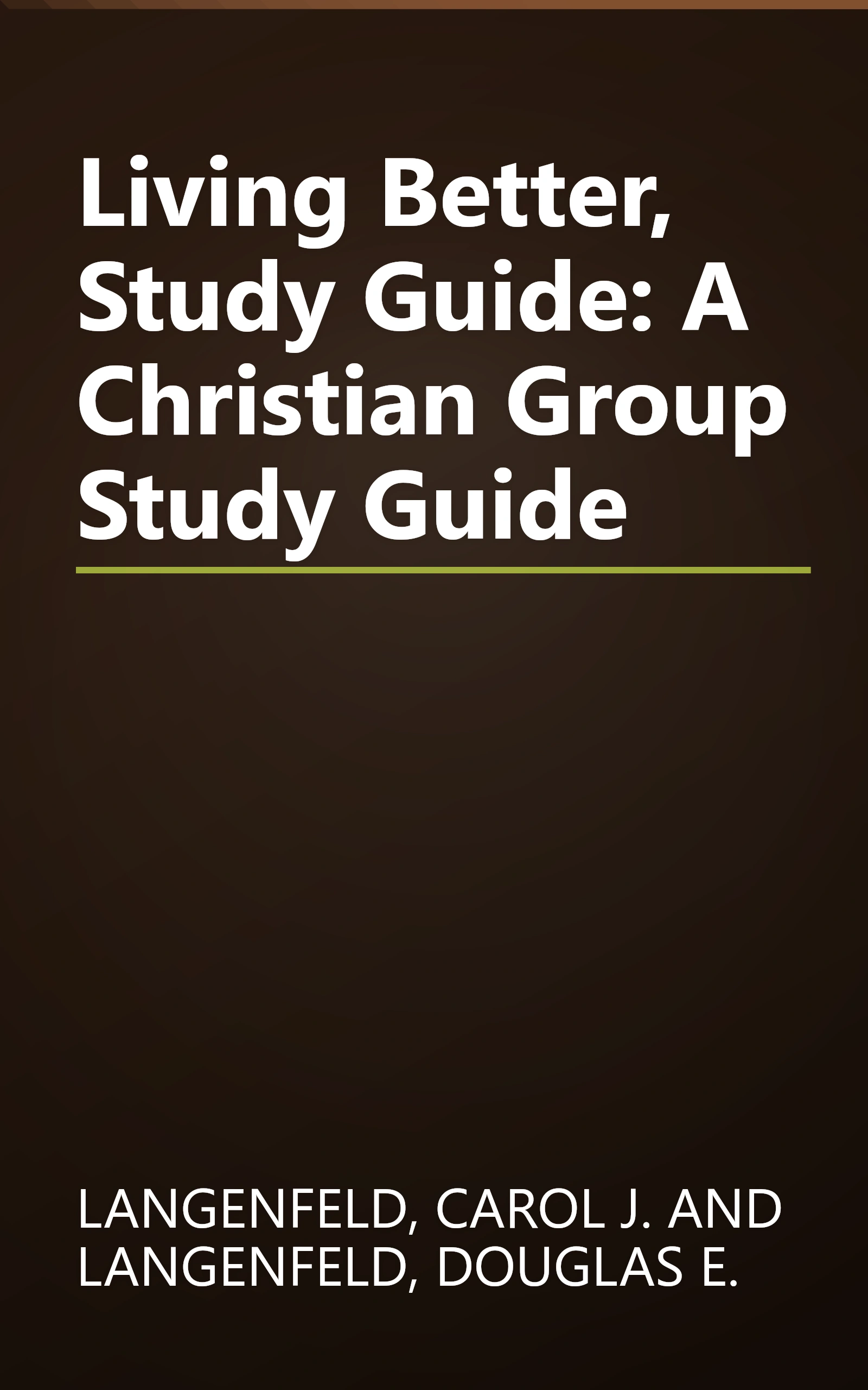 Living Better, Study Guide: A Christian Group Study Guide book cover