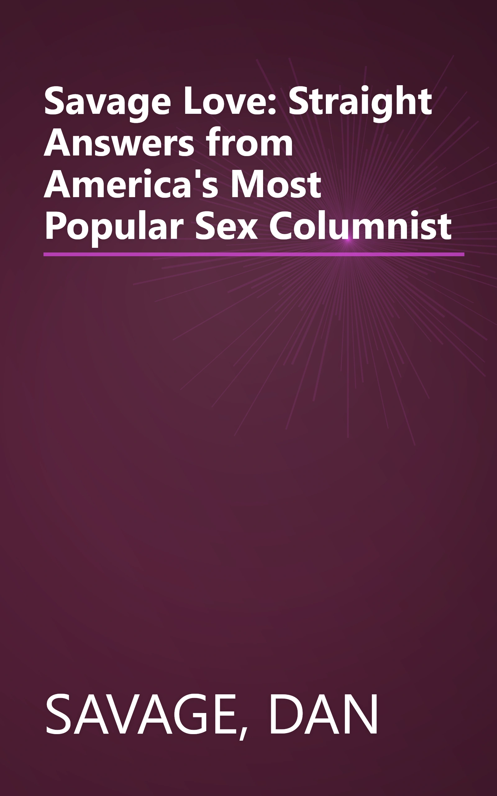 Savage Love: Straight Answers from America's Most Popular Sex Columnist book cover