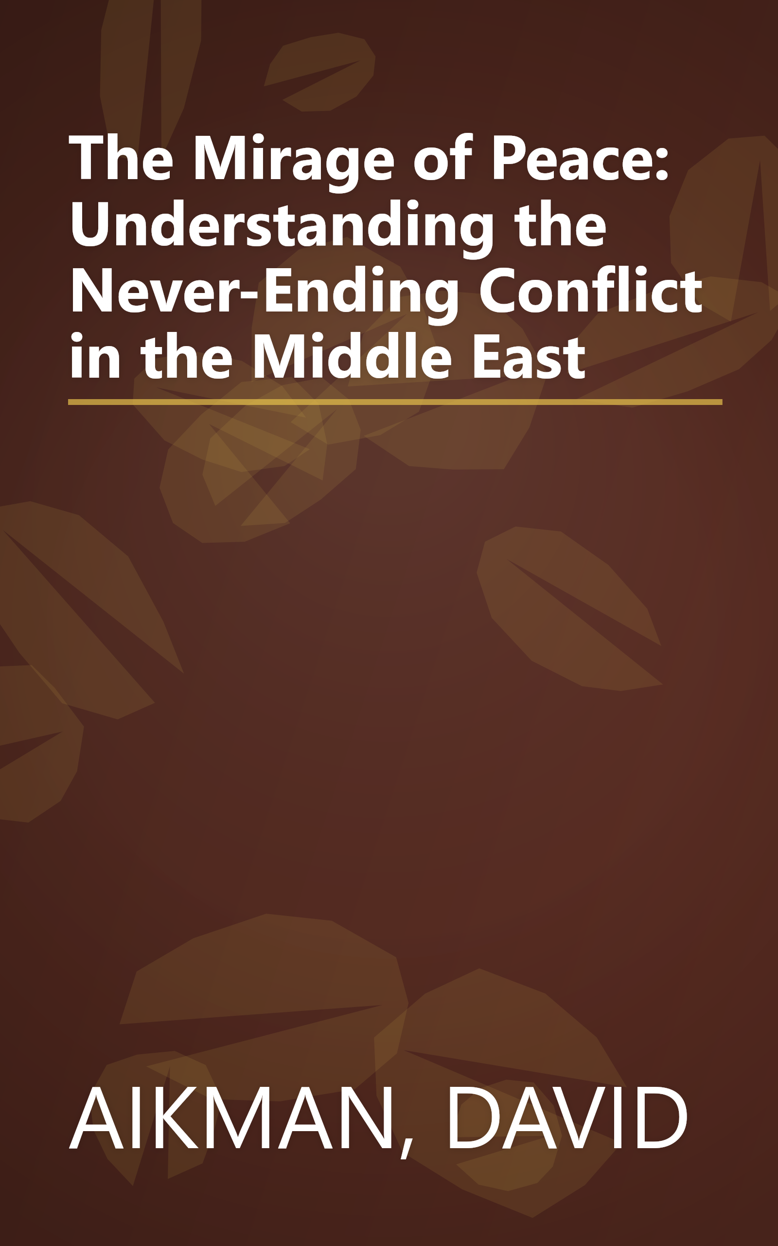 The Mirage of Peace: Understanding the Never-Ending Conflict in the Middle East book cover