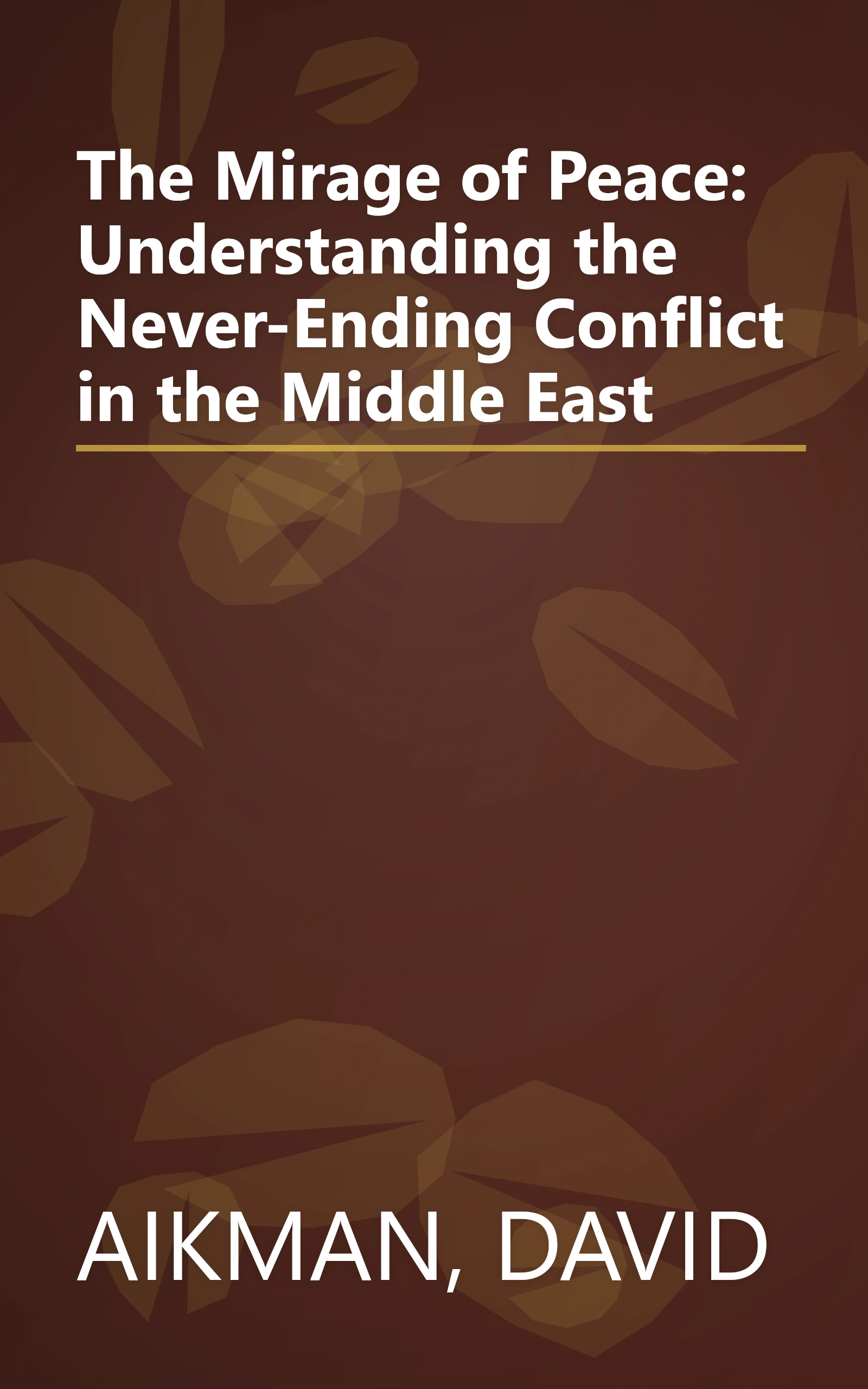 The Mirage of Peace: Understanding the Never-Ending Conflict in the Middle East book cover