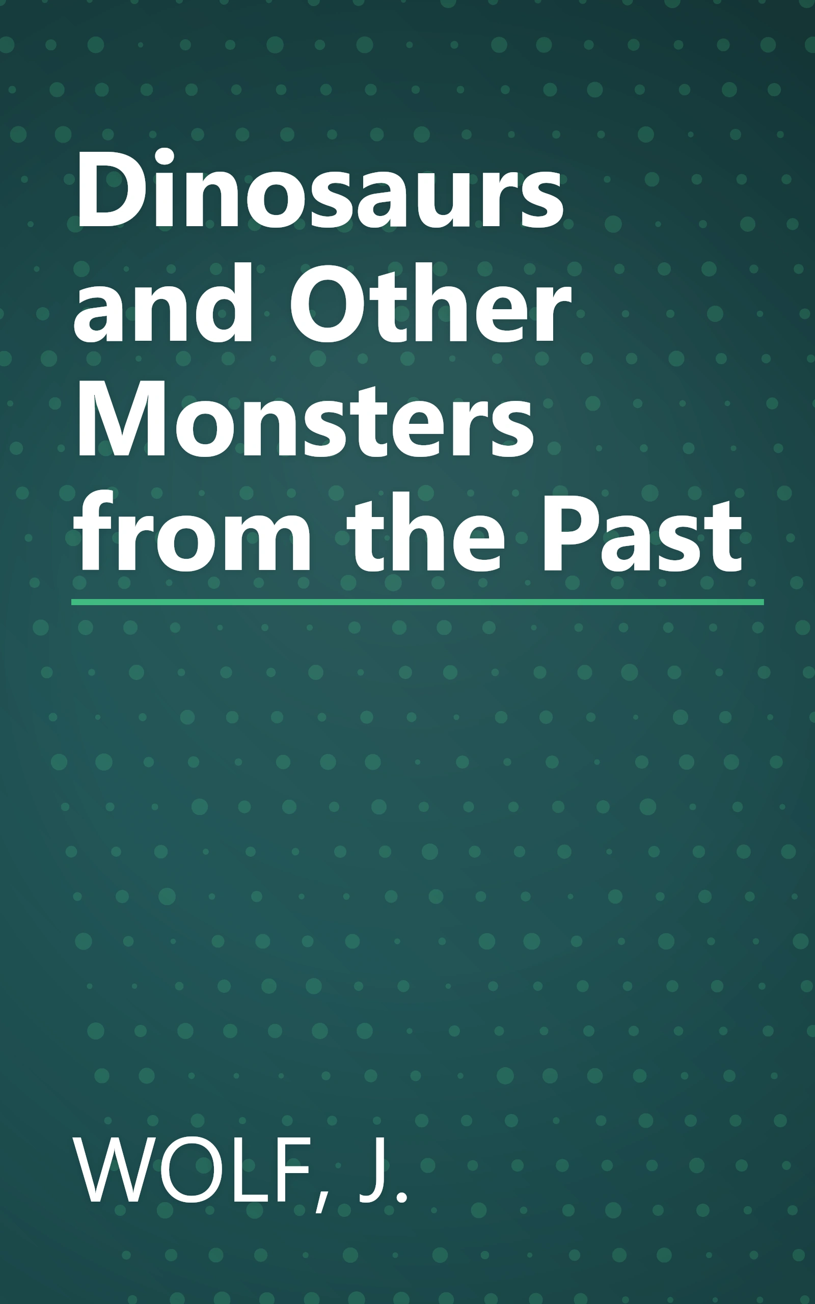 Dinosaurs and Other Monsters from the Past book cover