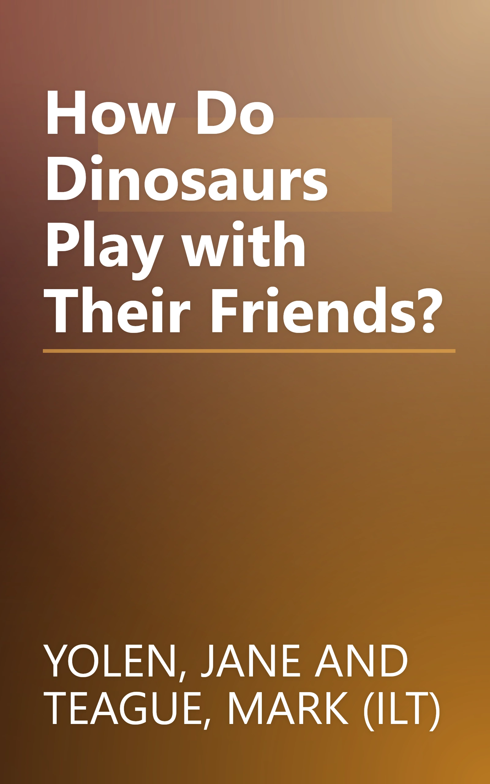 How Do Dinosaurs Play with Their Friends? book cover