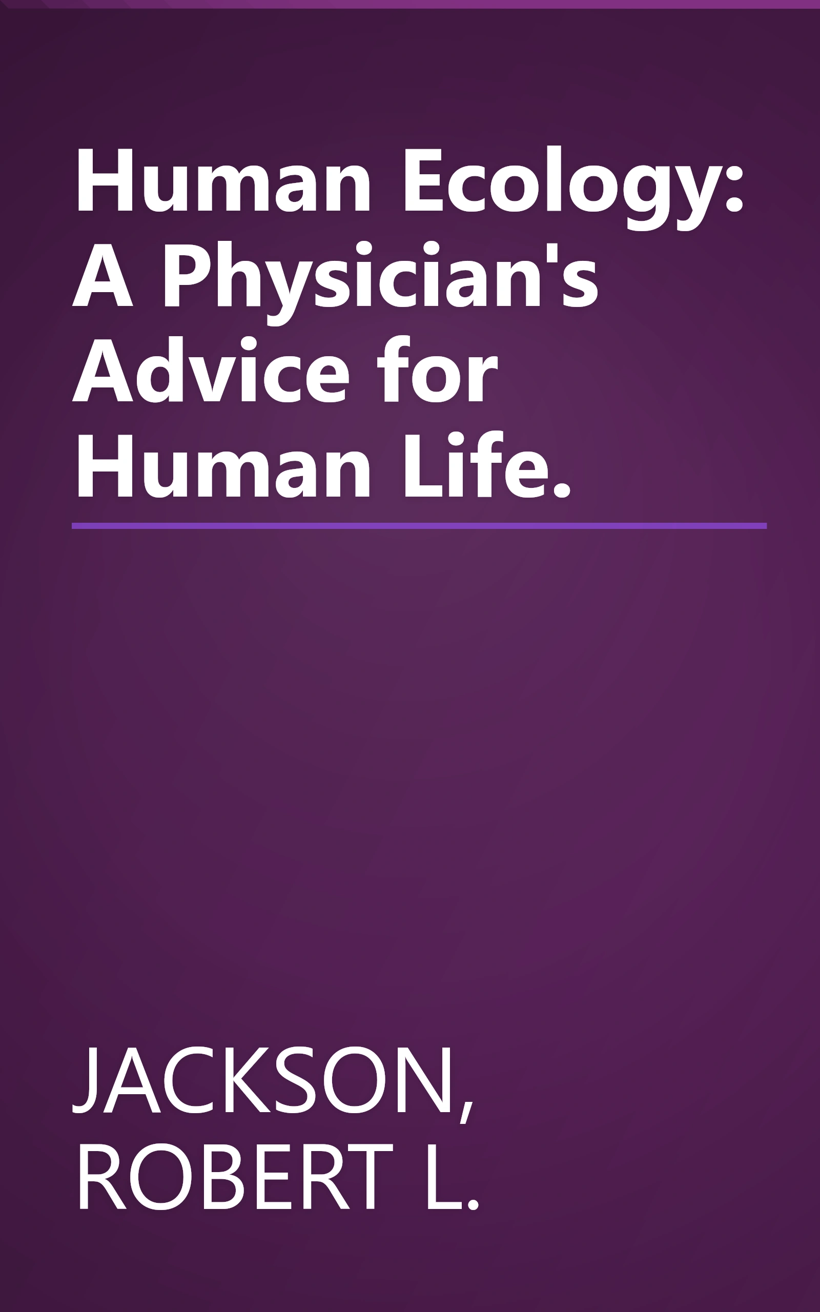 Human Ecology: A Physician's Advice for Human Life. book cover