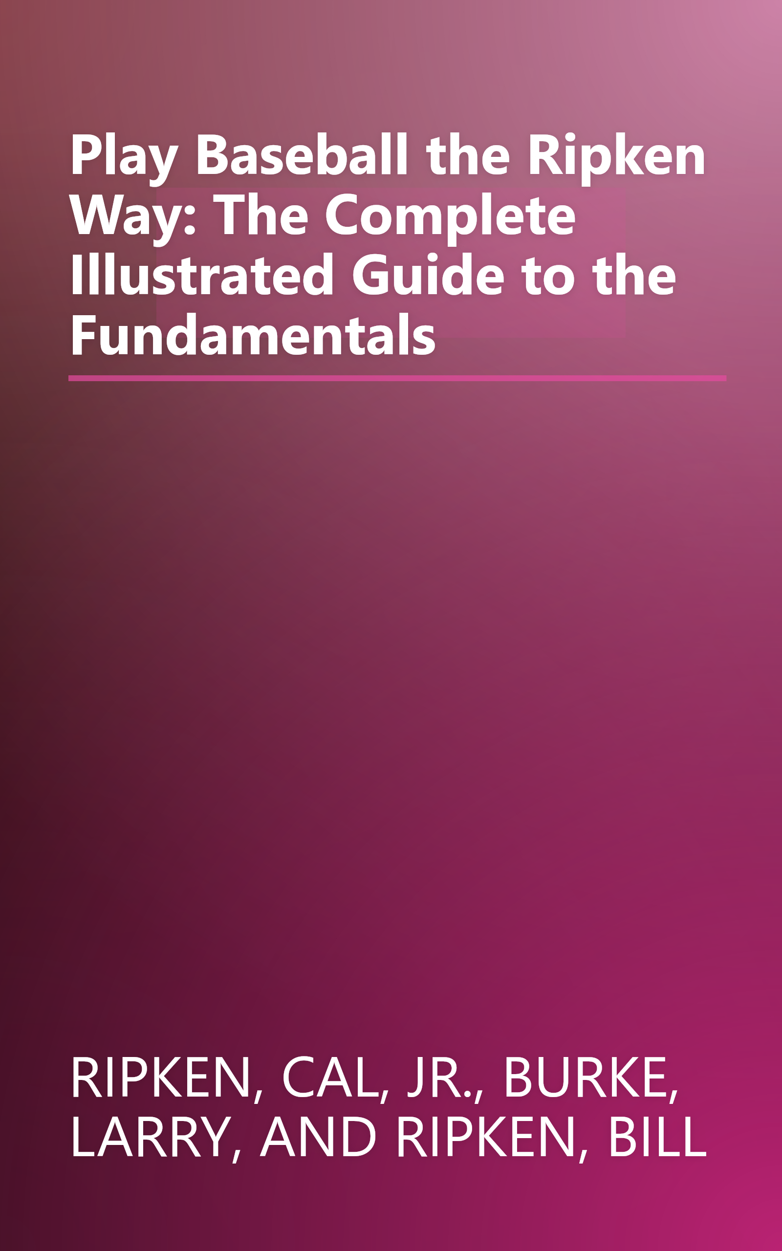 Play Baseball the Ripken Way: The Complete Illustrated Guide to the Fundamentals book cover