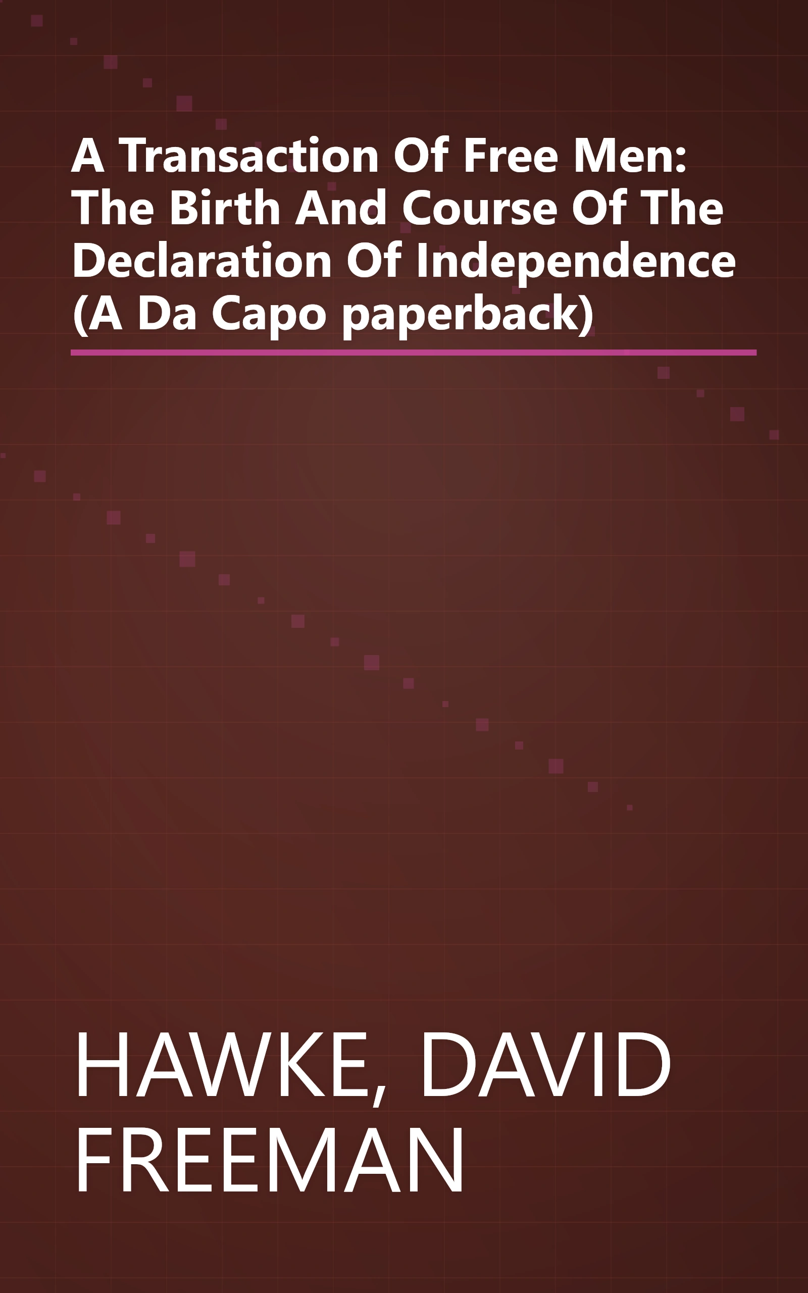A Transaction Of Free Men: The Birth And Course Of The Declaration Of Independence (A Da Capo paperback) book cover