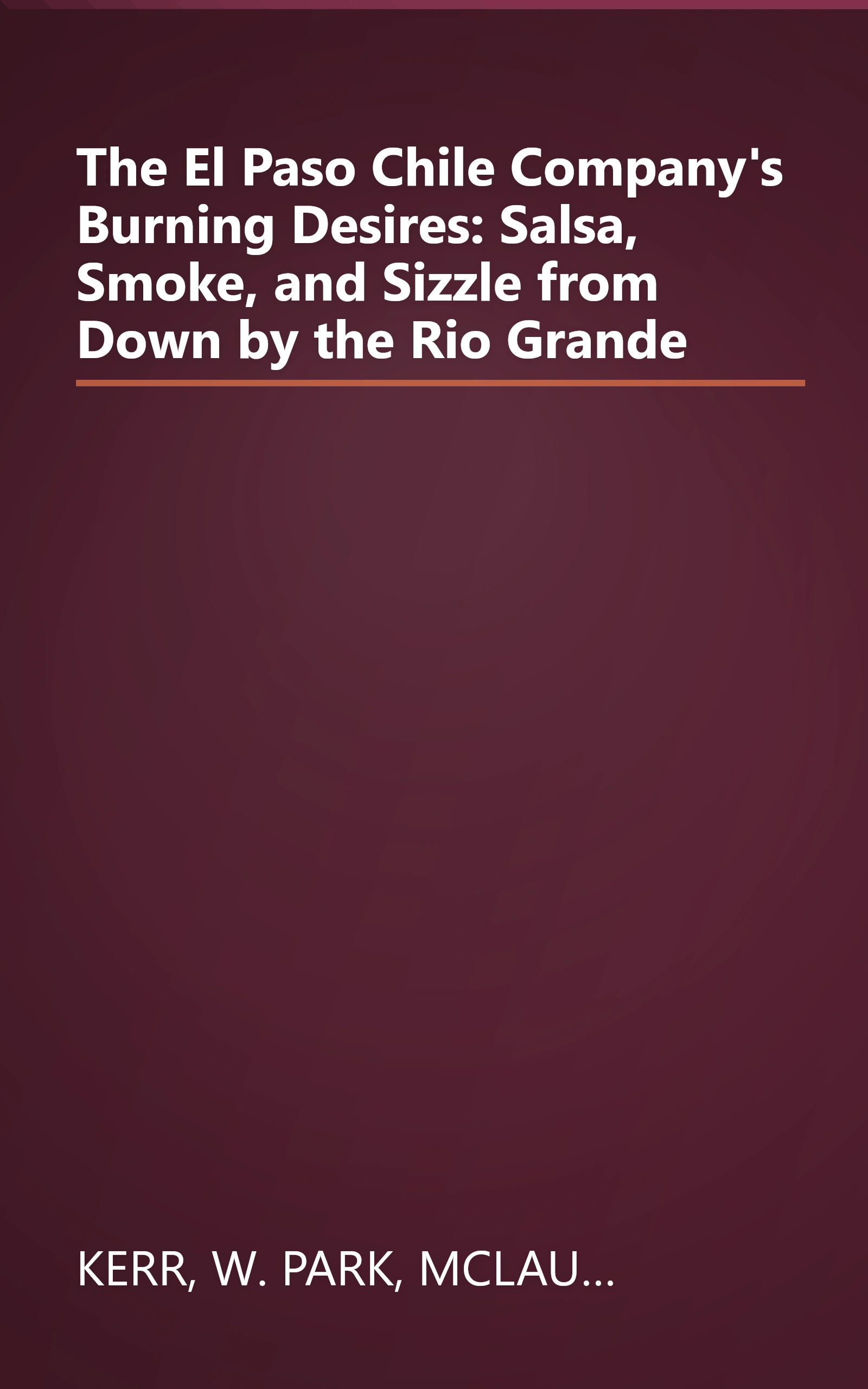 The El Paso Chile Company's Burning Desires: Salsa, Smoke, and Sizzle from Down by the Rio Grande book cover