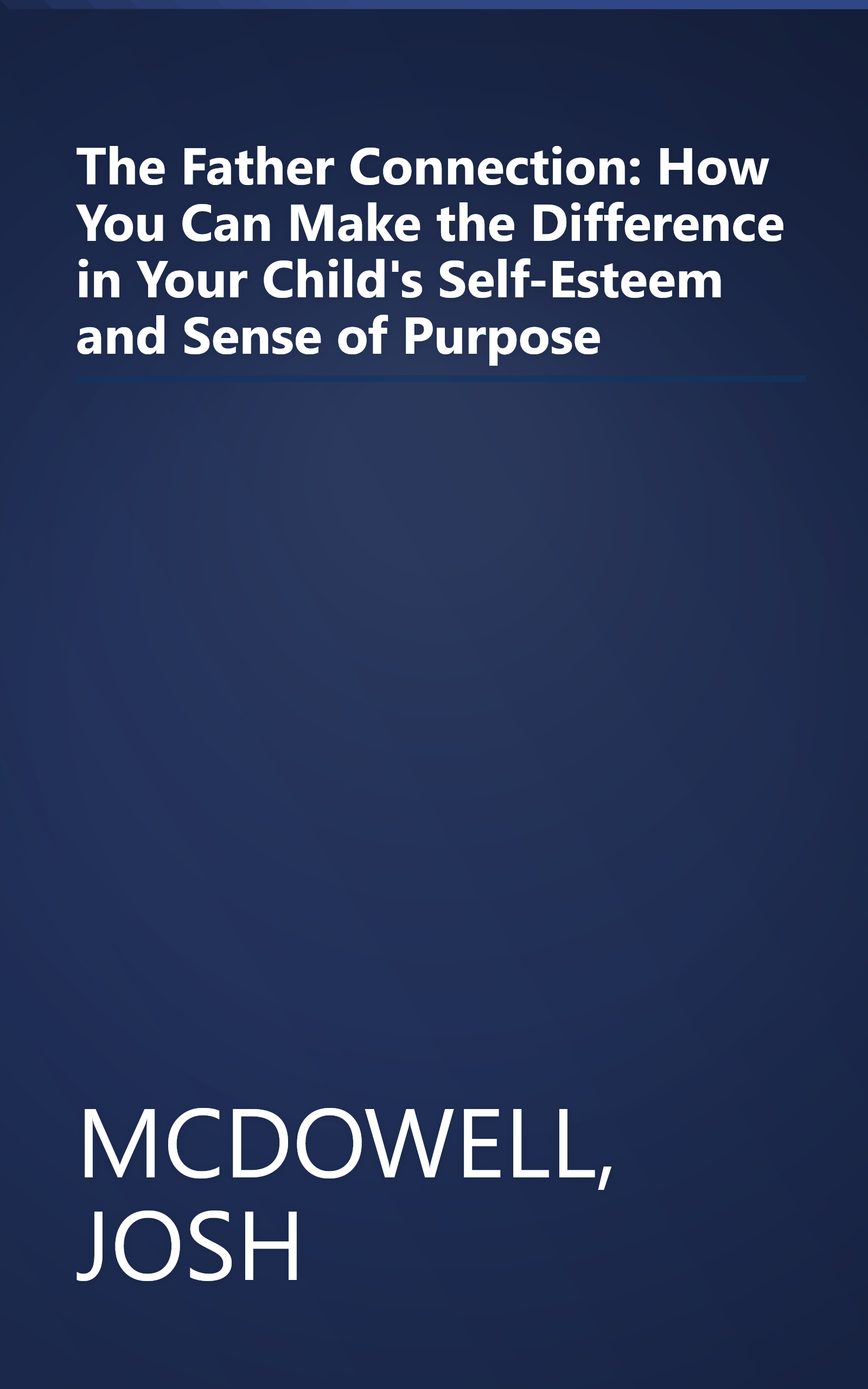 The Father Connection: How You Can Make the Difference in Your Child's Self-Esteem and Sense of Purpose book cover