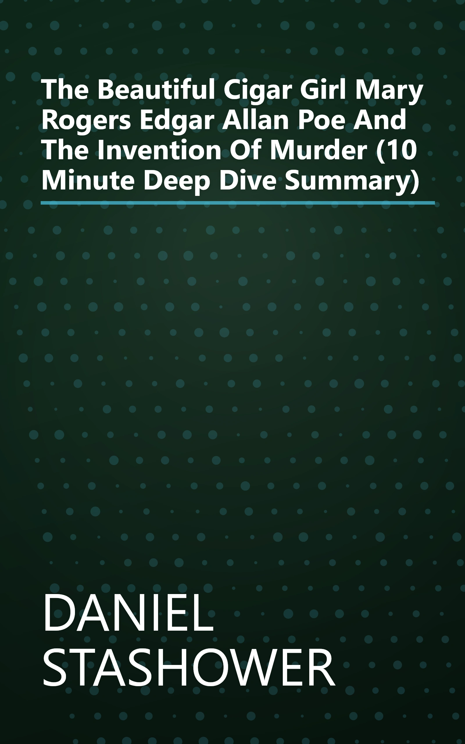 The Beautiful Cigar Girl  Mary Rogers  Edgar Allan Poe  And The Invention Of Murder (10 Minute   Deep Dive Summary) book cover