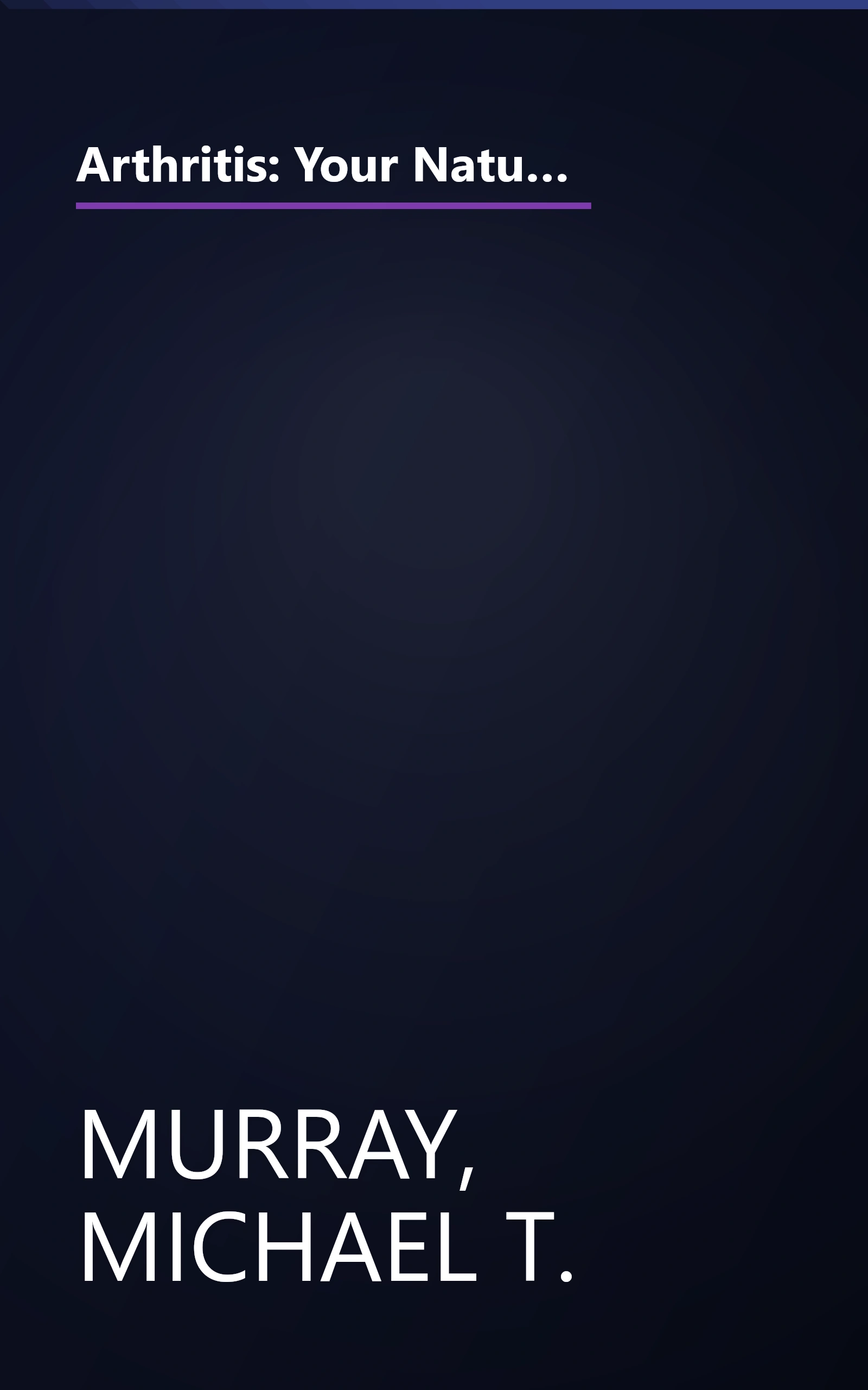 Arthritis: Your Natural Guide to Healing with Diet, Vitamins, Minerals, Herbs, Exercise, an d Other Natural Methods (Getting Well Naturally) book cover