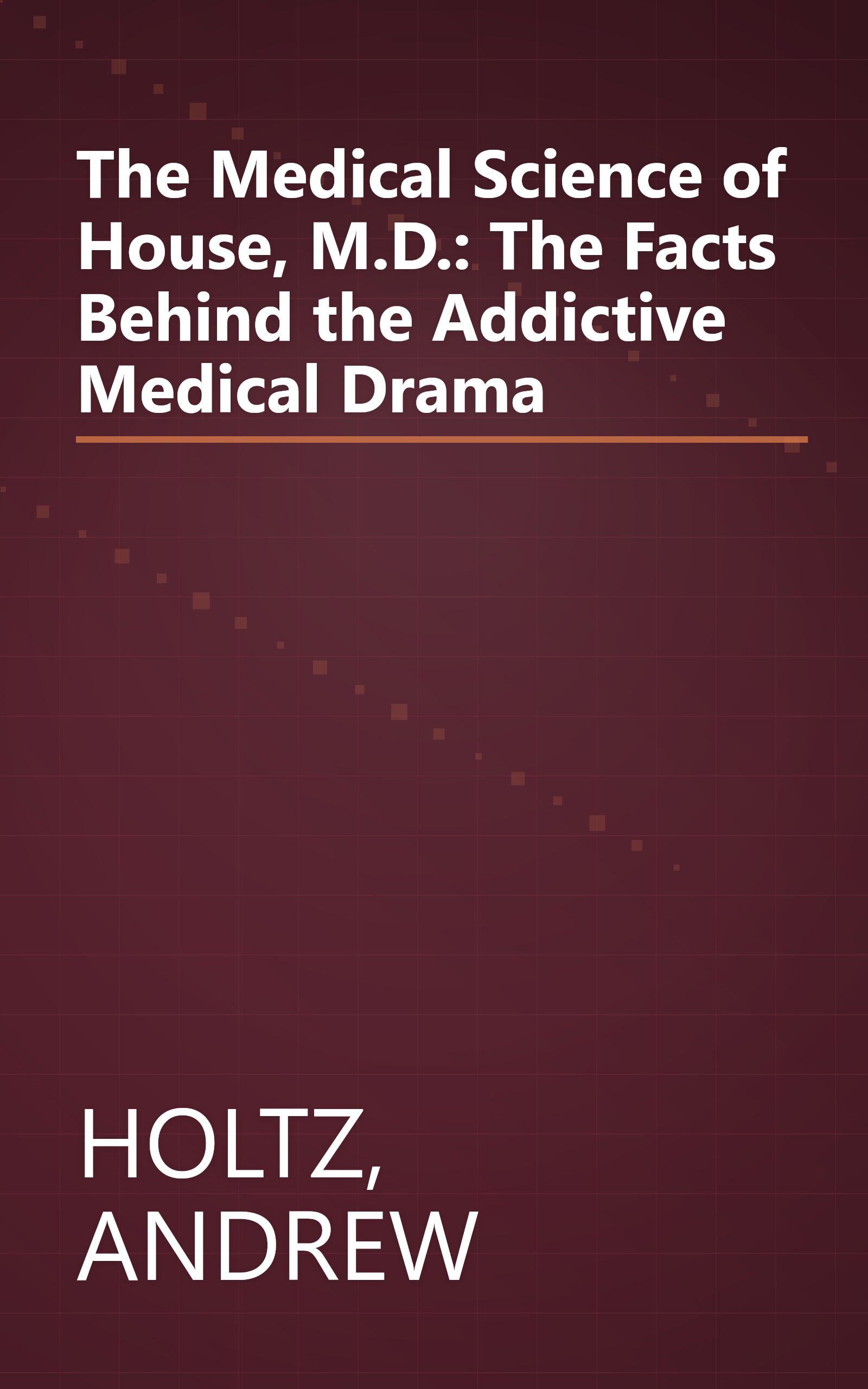 The Medical Science of House, M.D.: The Facts Behind the Addictive Medical Drama book cover