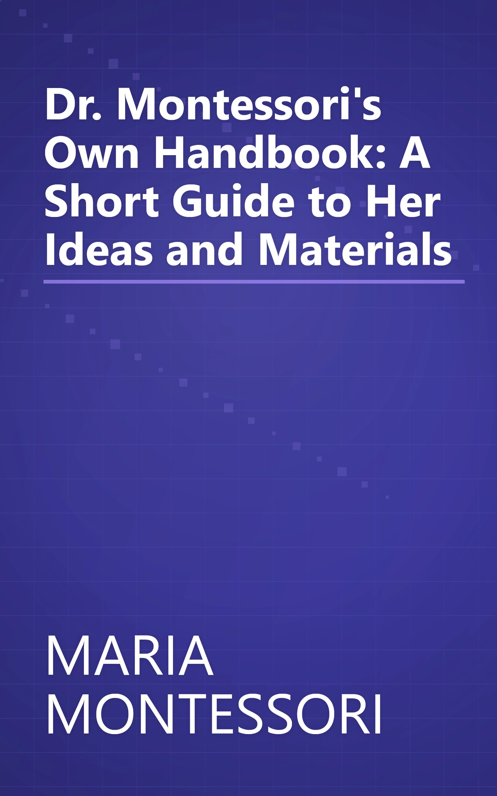Dr. Montessori's Own Handbook: A Short Guide to Her Ideas and Materials book cover