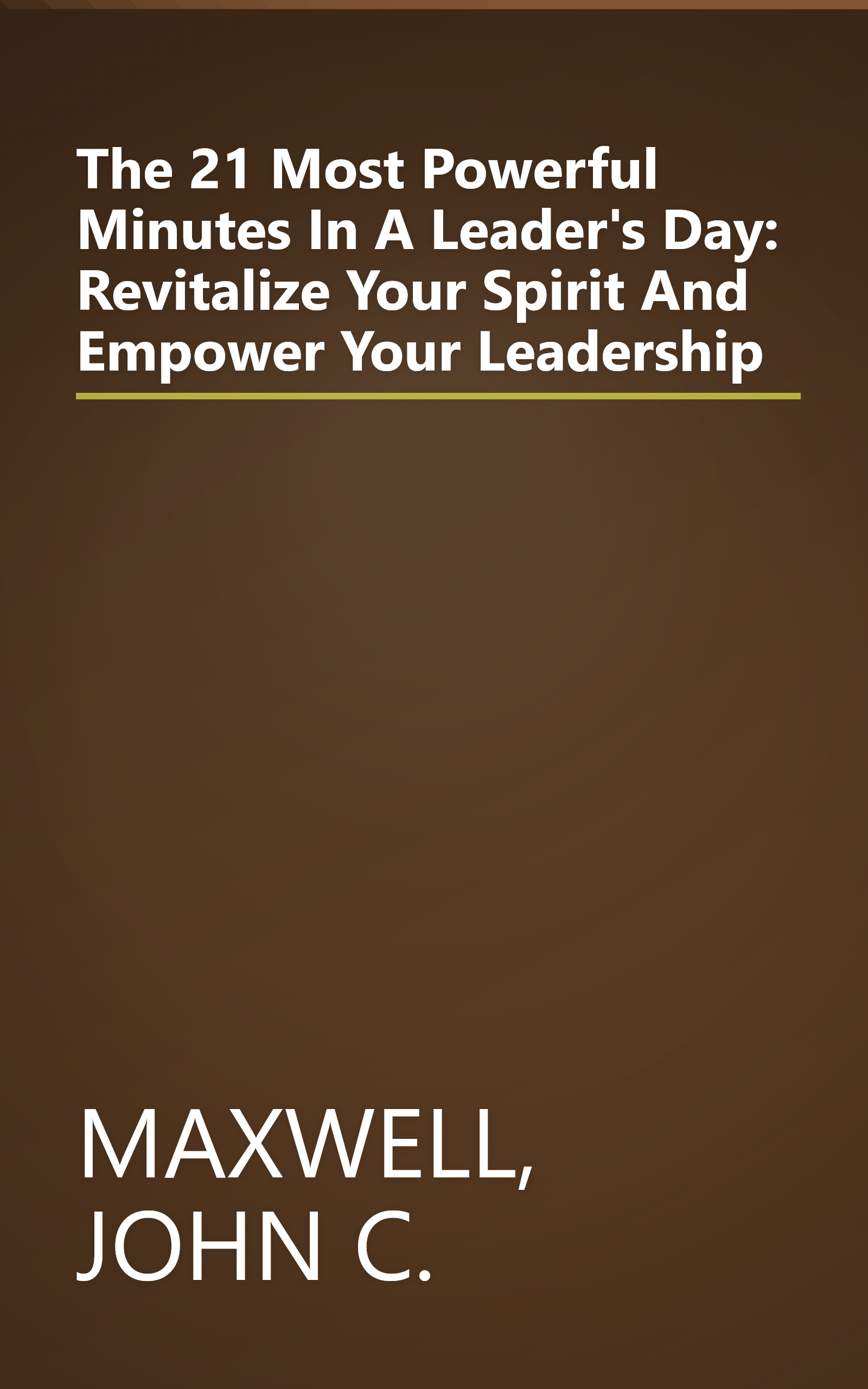 The 21 Most Powerful Minutes In A Leader's Day: Revitalize Your Spirit And Empower Your Leadership book cover