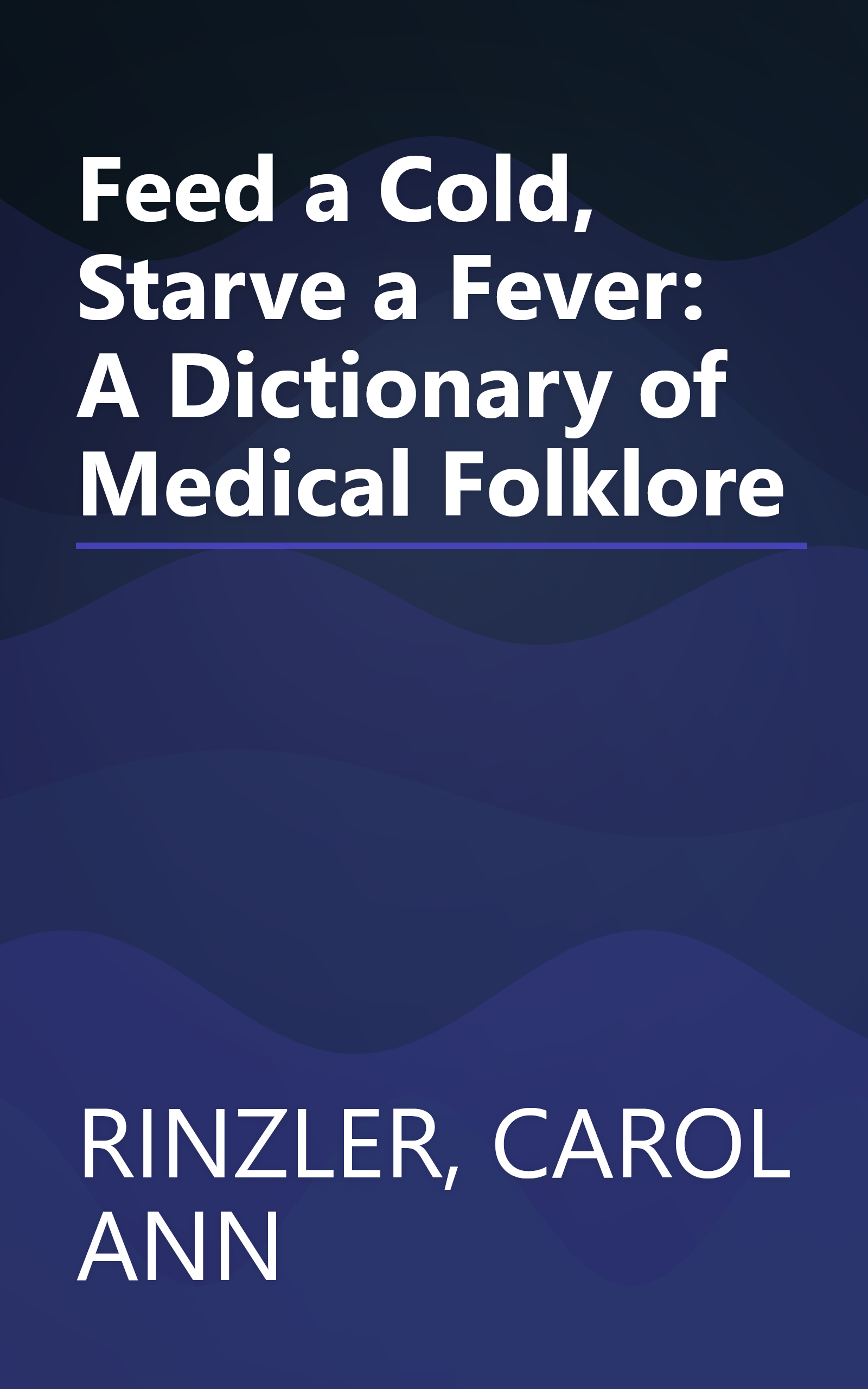 Feed a Cold, Starve a Fever: A Dictionary of Medical Folklore book cover