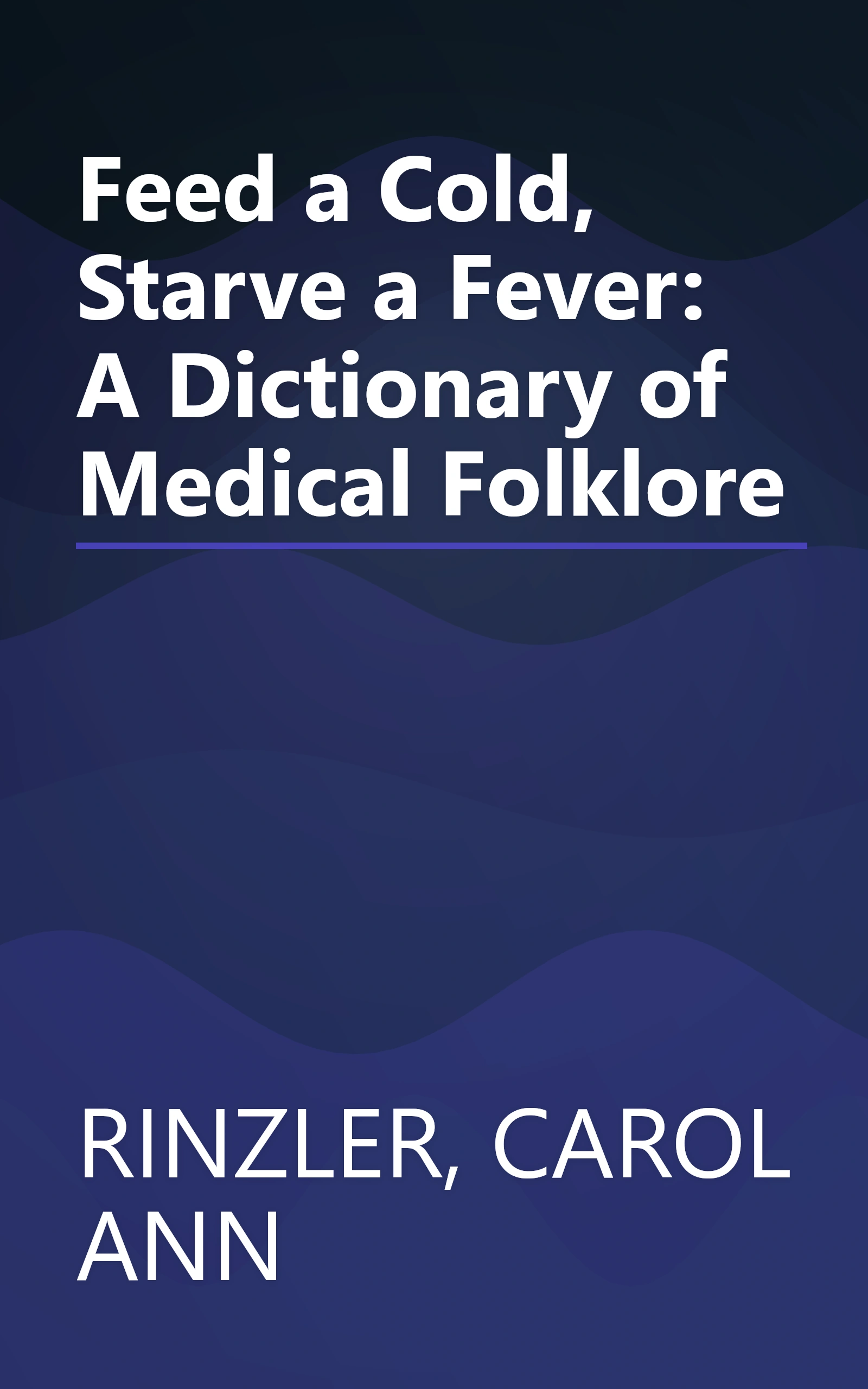 Feed a Cold, Starve a Fever: A Dictionary of Medical Folklore book cover