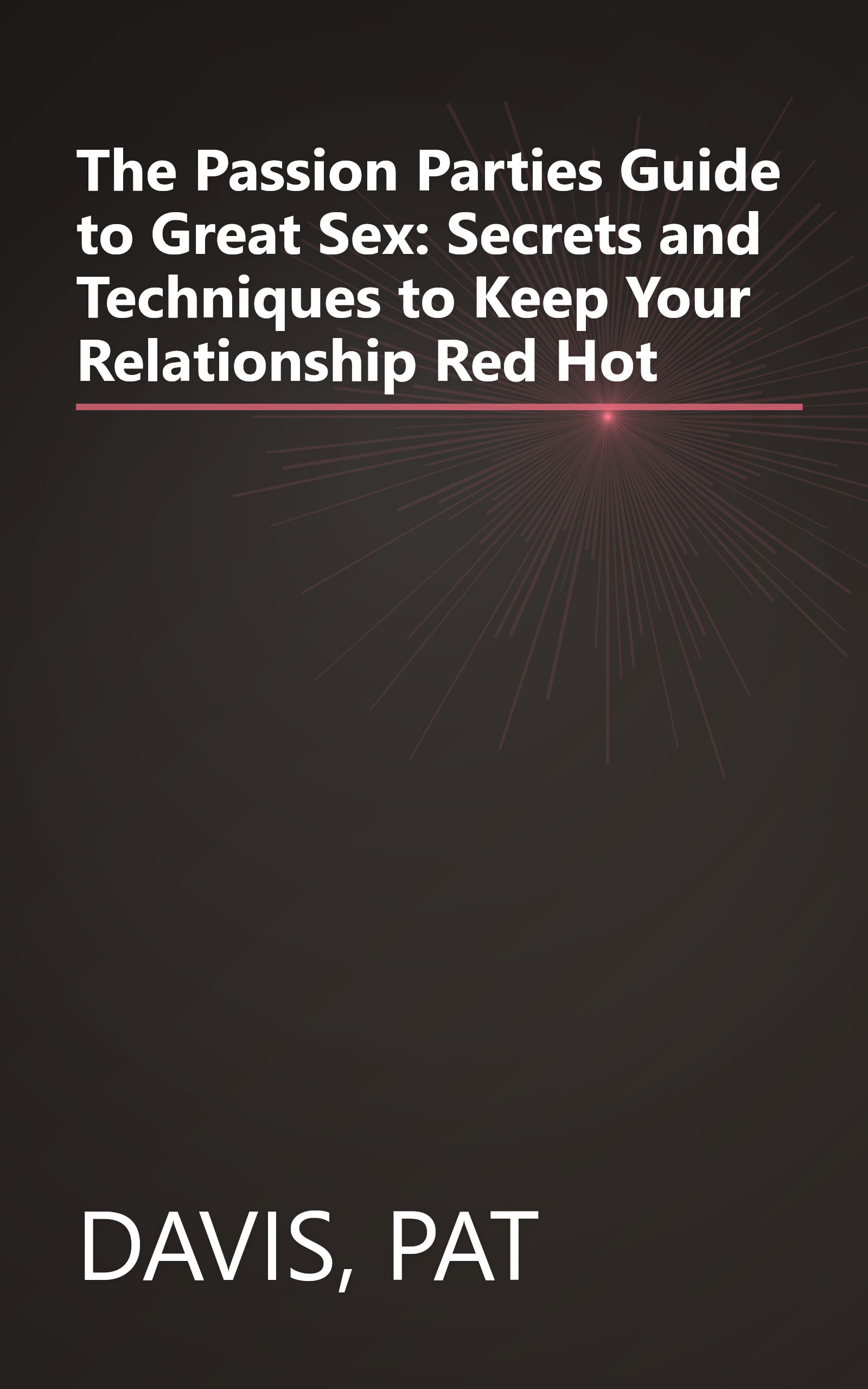 The Passion Parties Guide to Great Sex: Secrets and Techniques to Keep Your Relationship Red Hot book cover