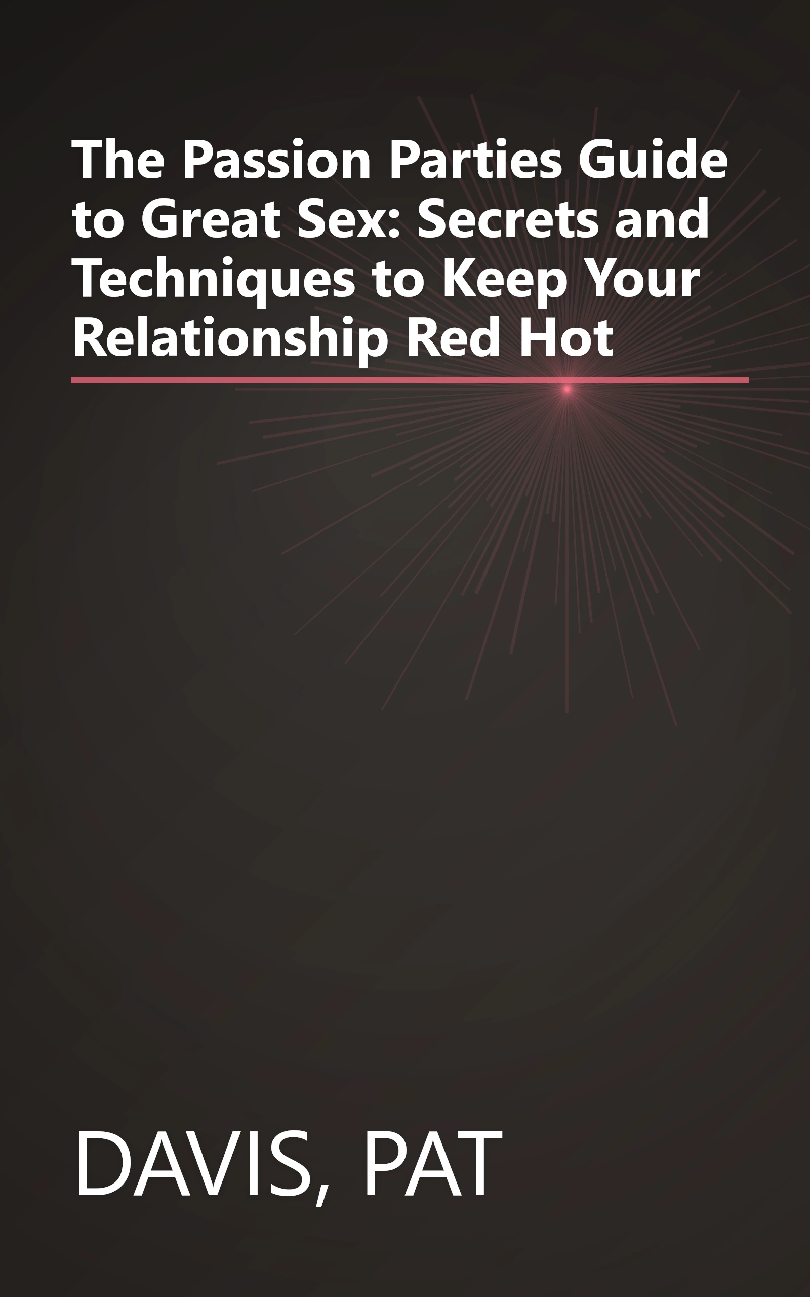 The Passion Parties Guide to Great Sex: Secrets and Techniques to Keep Your Relationship Red Hot book cover