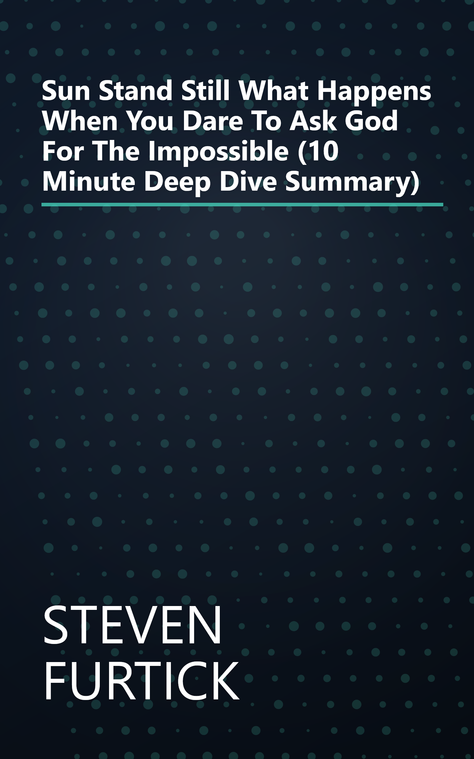 Sun Stand Still  What Happens When You Dare To Ask God For The Impossible (10 Minute   Deep Dive Summary) book cover