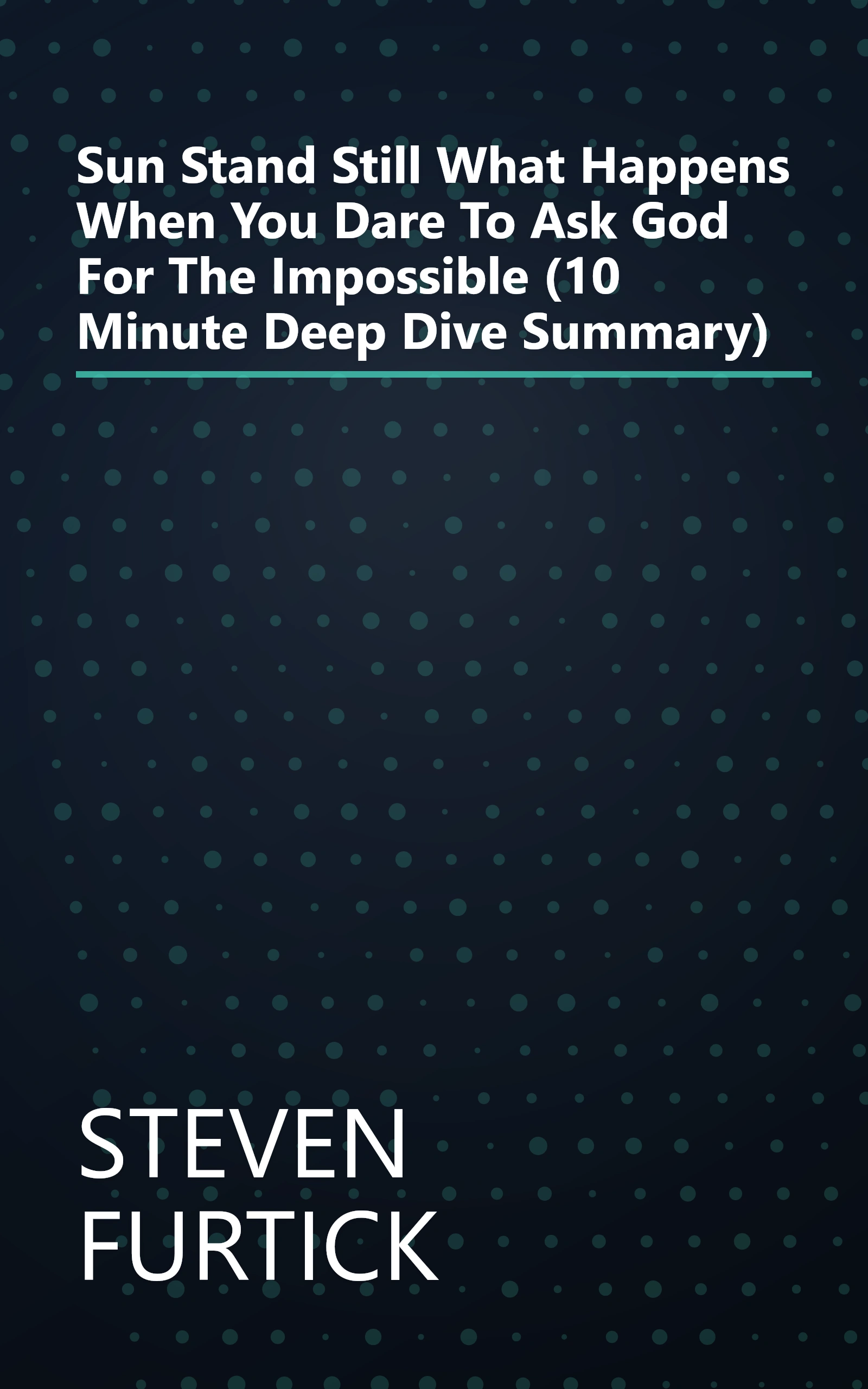 Sun Stand Still  What Happens When You Dare To Ask God For The Impossible (10 Minute   Deep Dive Summary) book cover