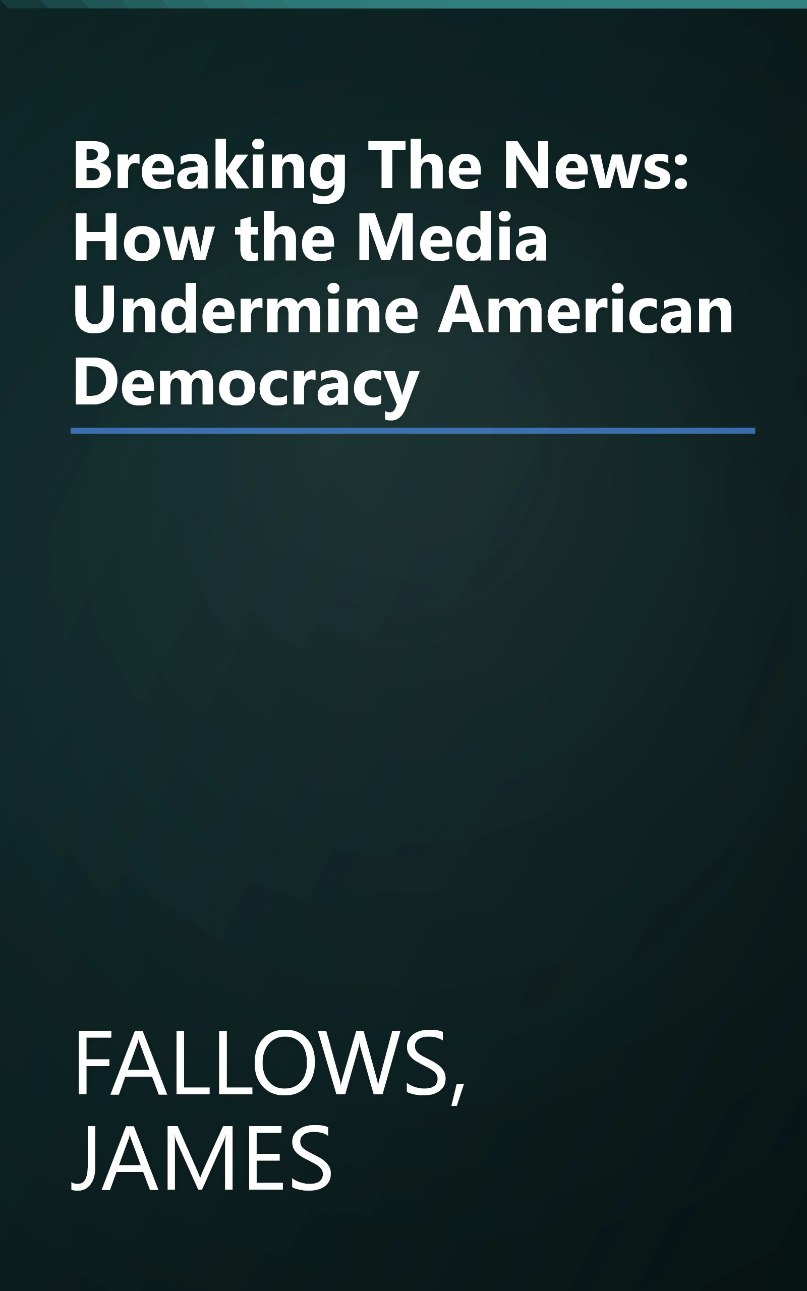 Breaking The News: How the Media Undermine American Democracy book cover