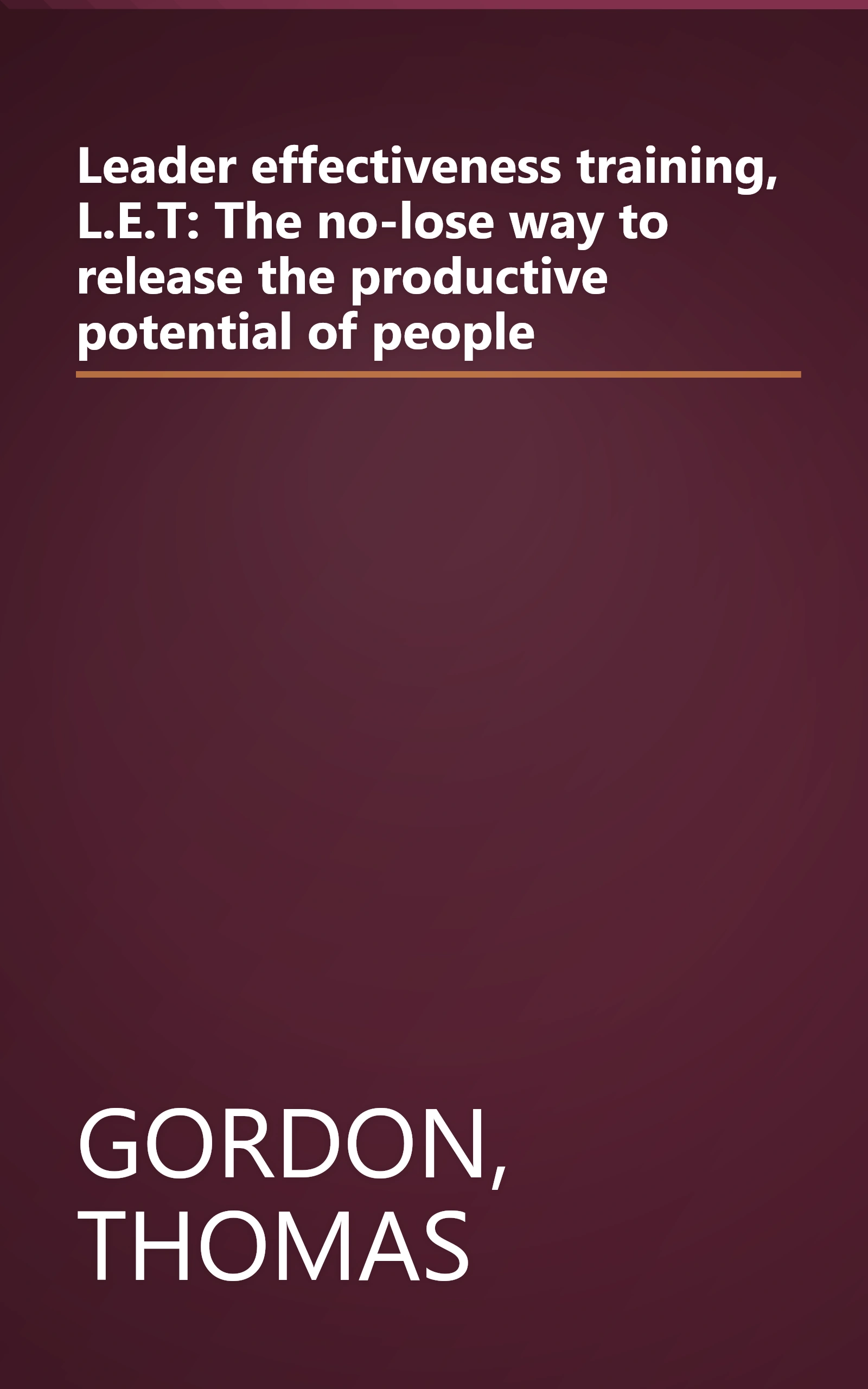 Leader effectiveness training, L.E.T: The no-lose way to release the productive potential of people book cover